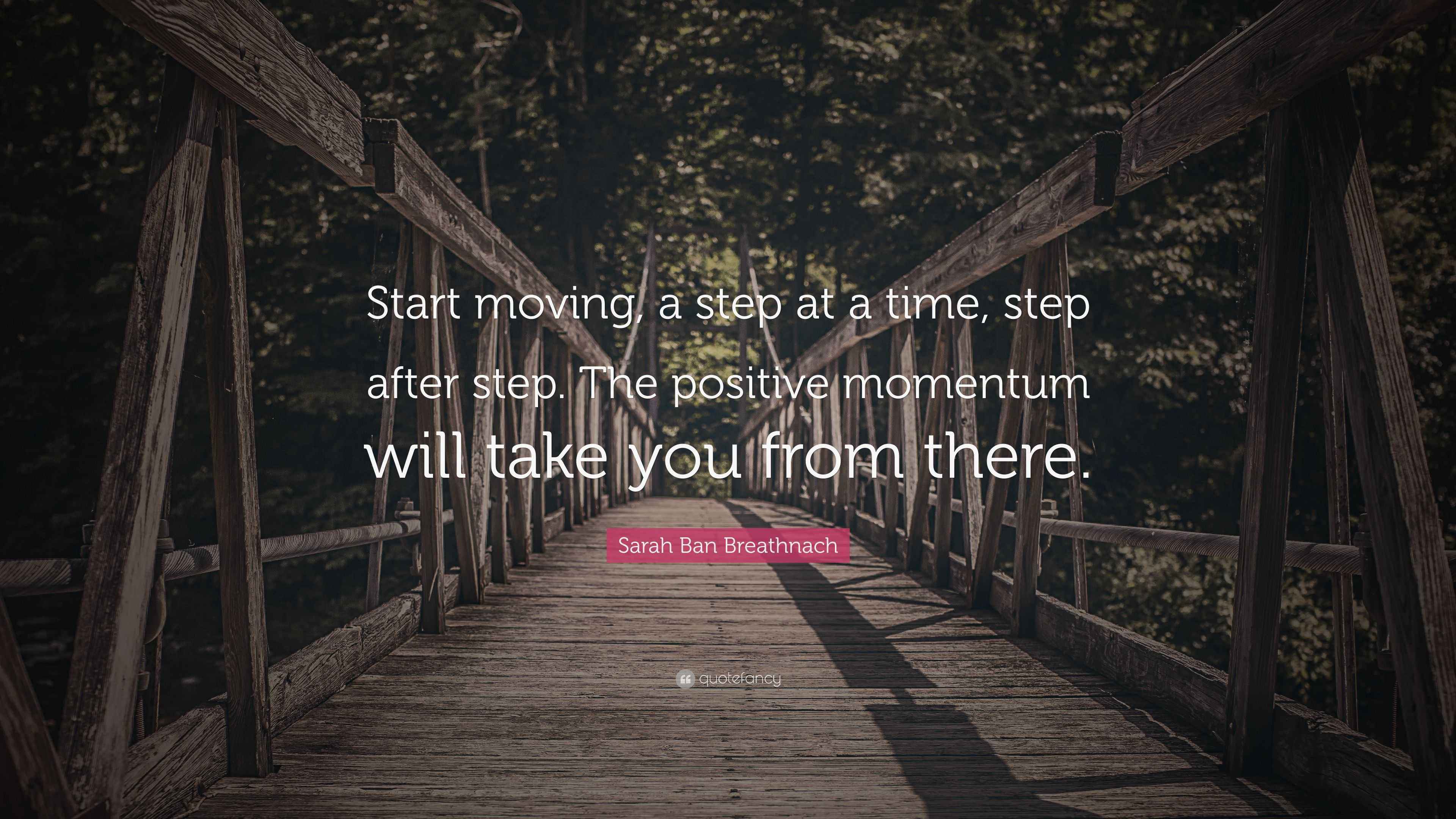 Sarah Ban Breathnach Quote: “Start moving, a step at a time, step after ...