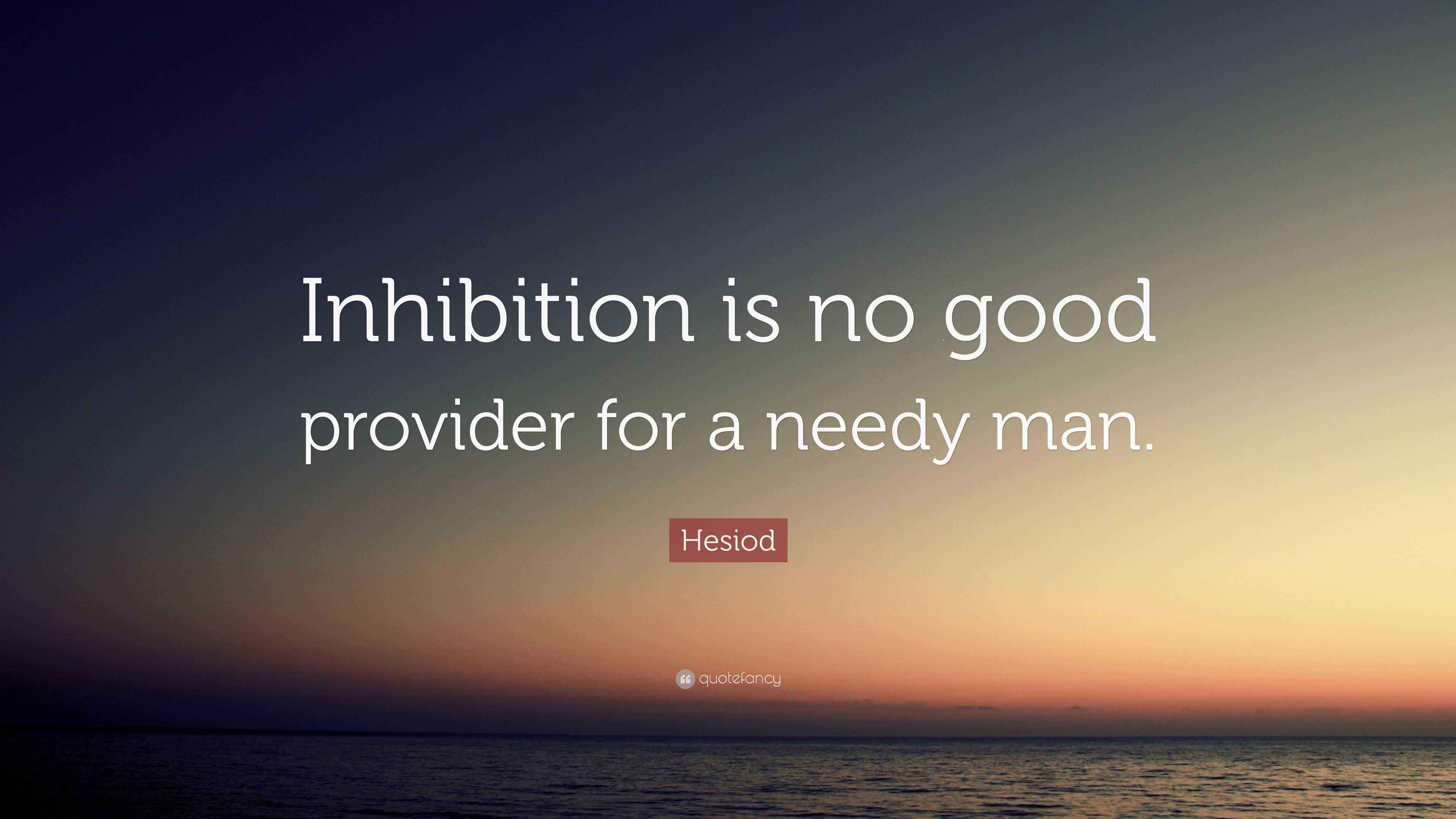 Hesiod Quote: “Inhibition is no good provider for a needy man.”