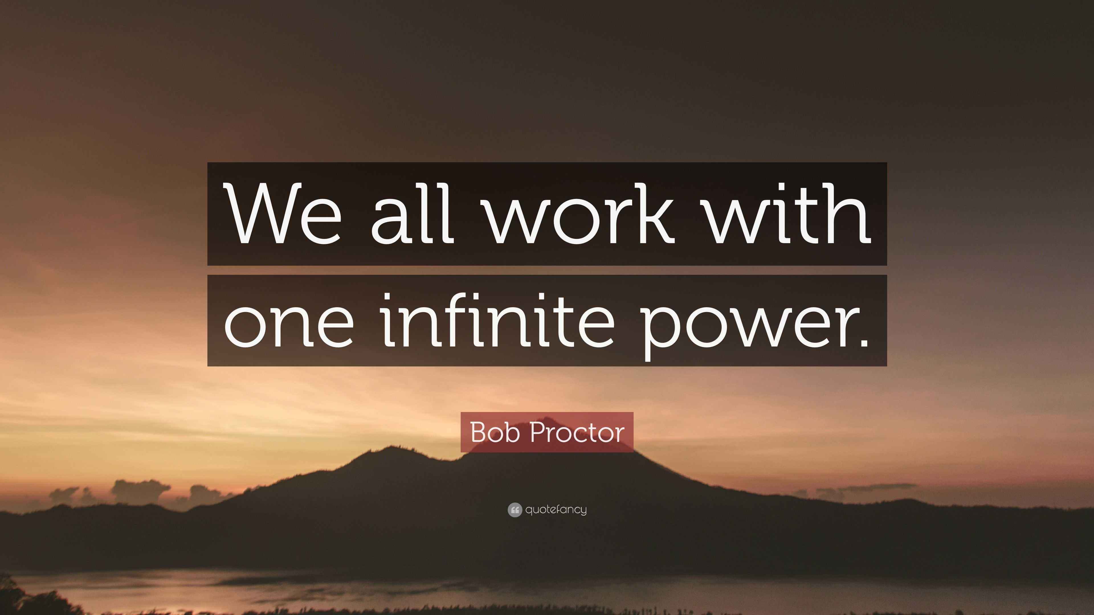 Bob Proctor Quote: “We all work with one infinite power.”