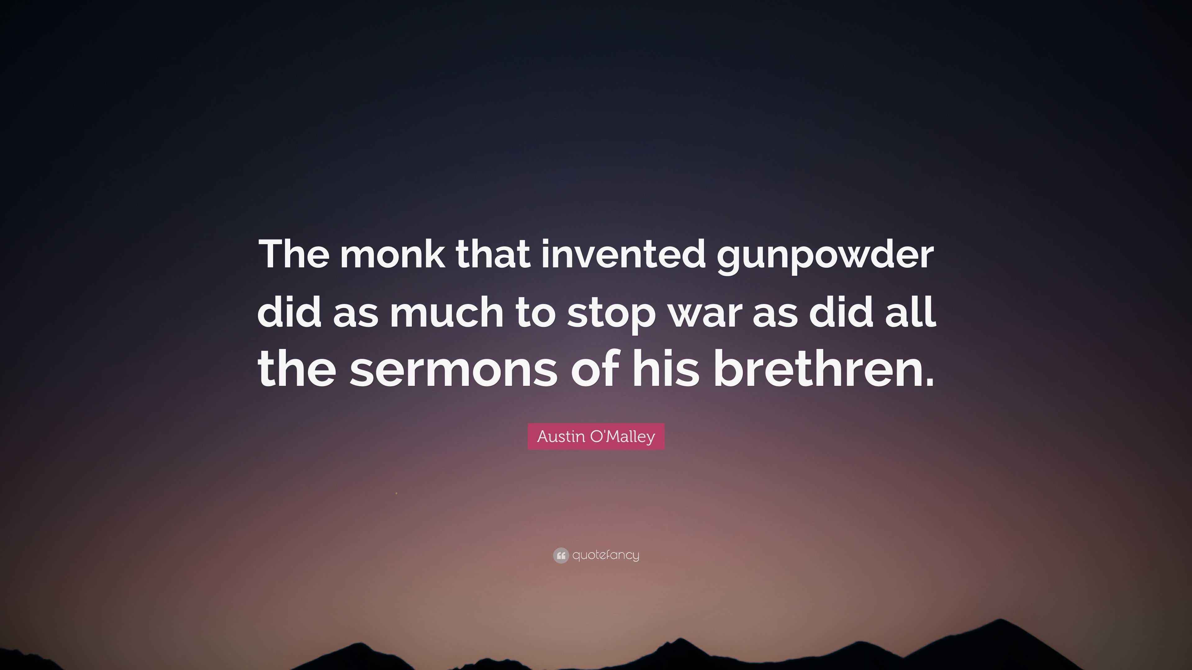 Austin O'Malley Quote: “The monk that invented gunpowder did as much to ...
