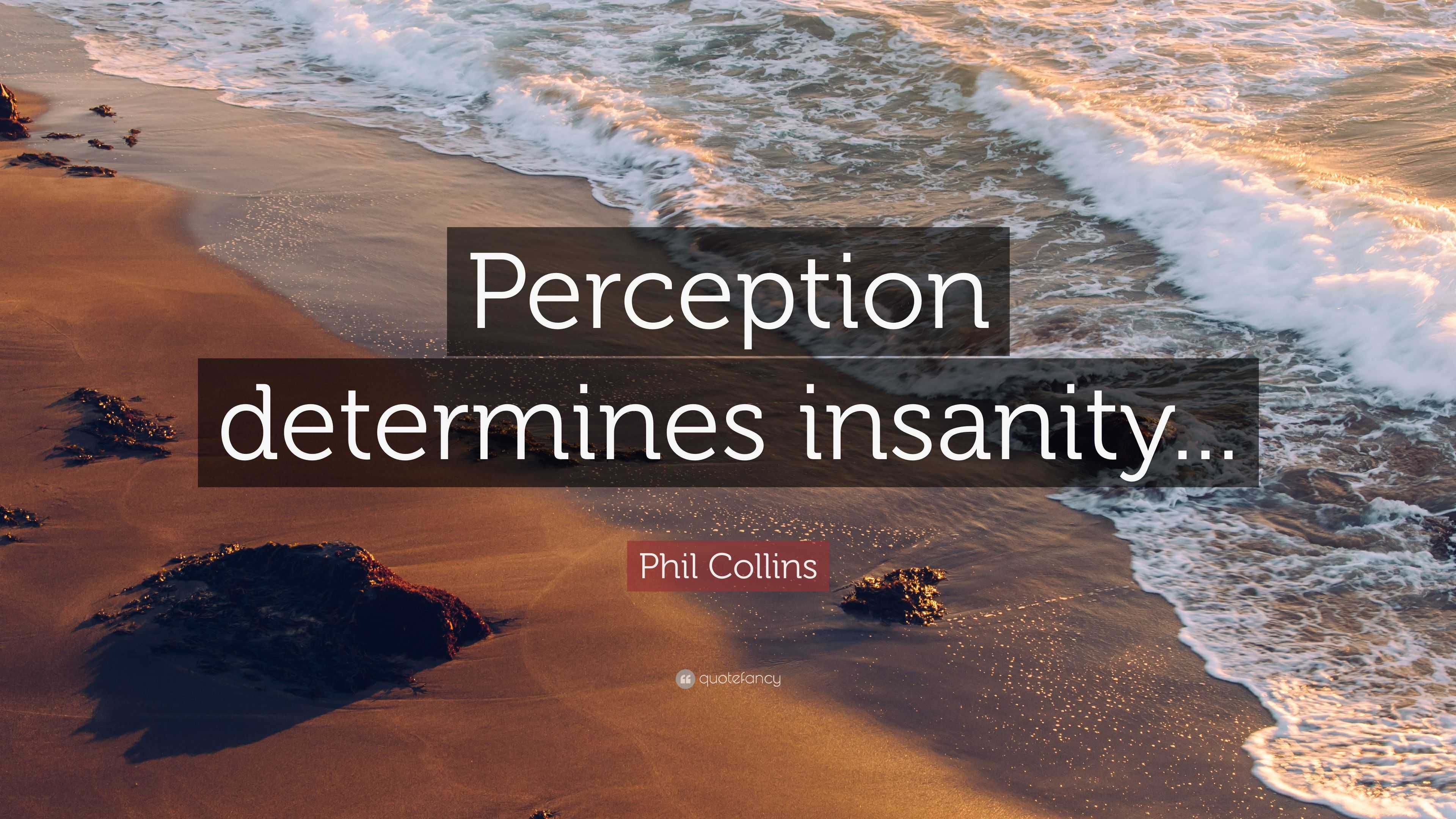 Phil Collins Quote: “Perception determines insanity...”