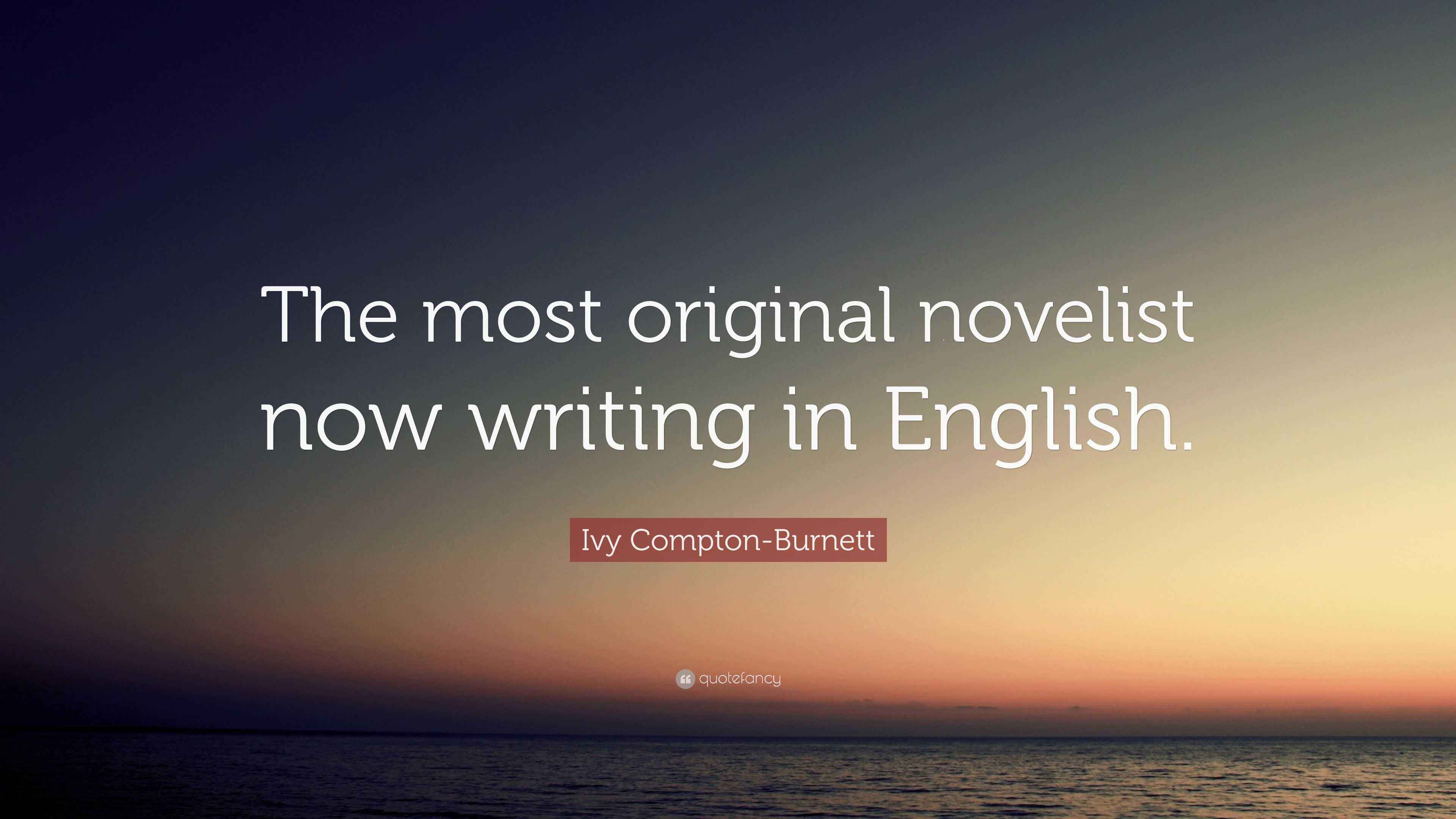 Ivy Compton-Burnett Quote: “The most original novelist now writing in ...