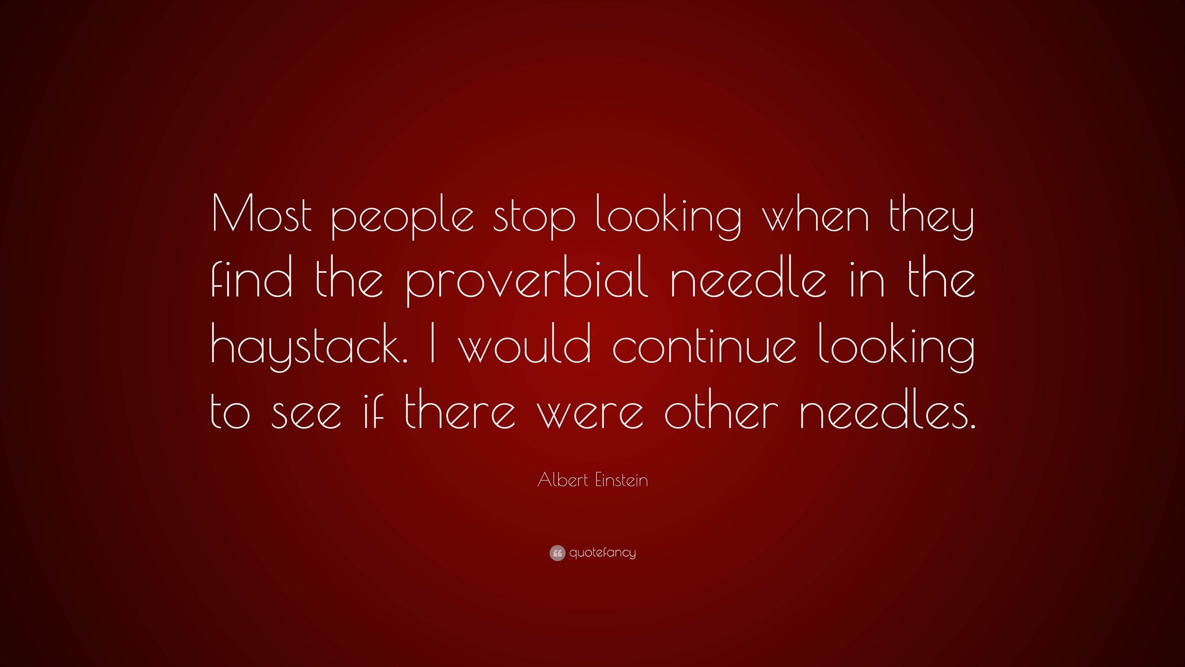 Albert Einstein Quote: “Most people stop looking when they find the ...