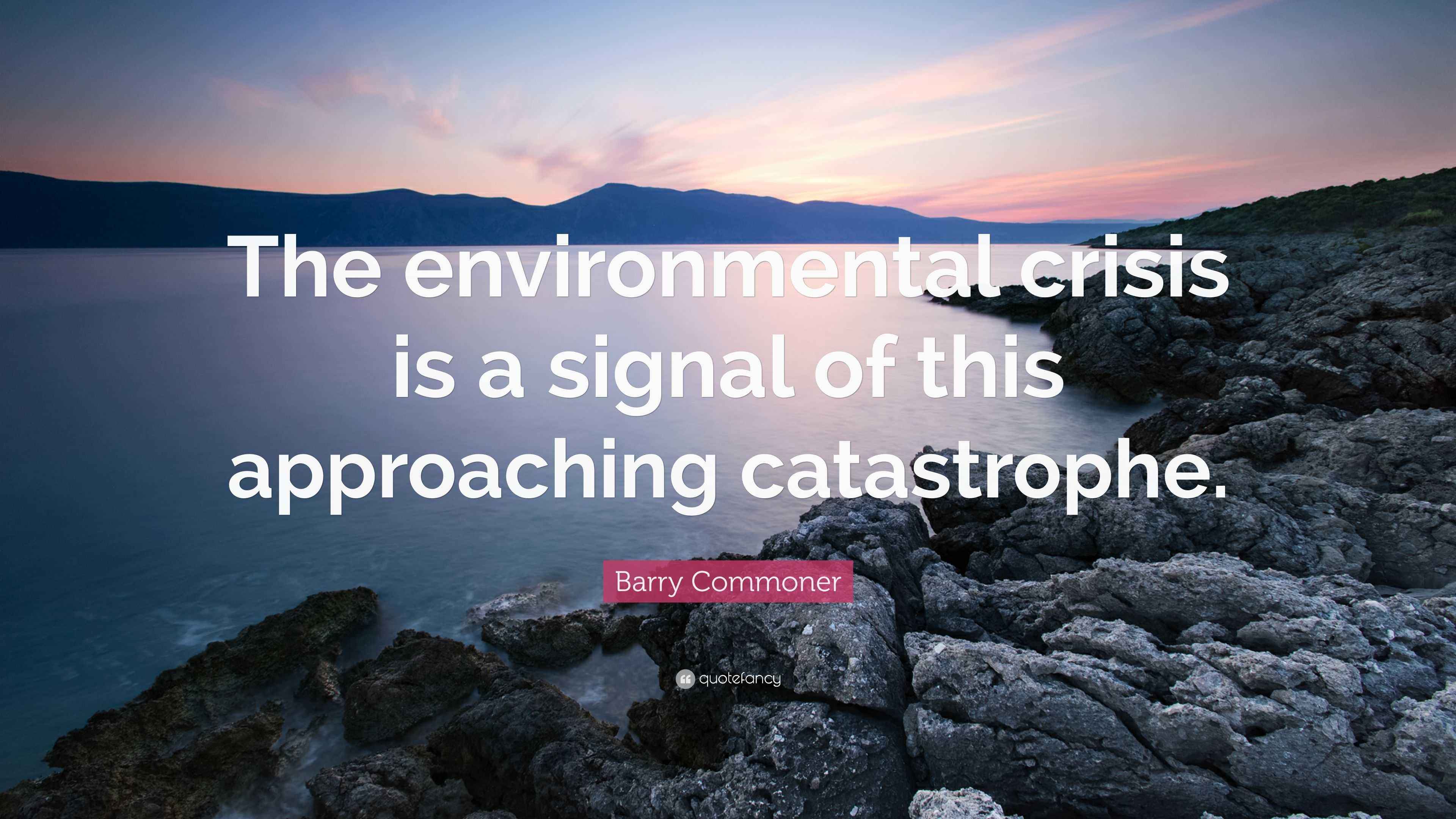 Barry Commoner Quote: “The environmental crisis is a signal of this ...
