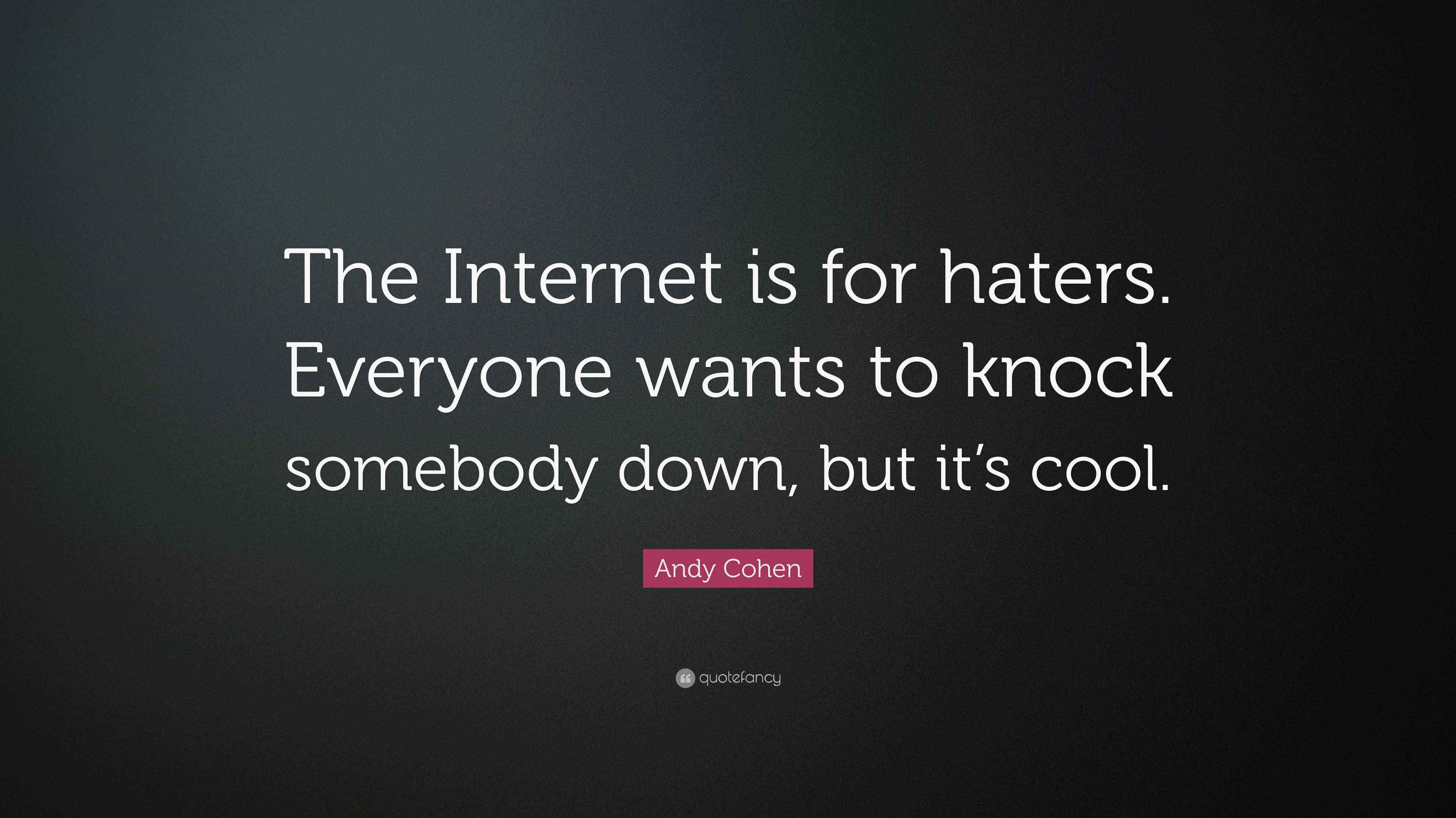 Andy Cohen Quote: “The Internet is for haters. Everyone wants to knock ...