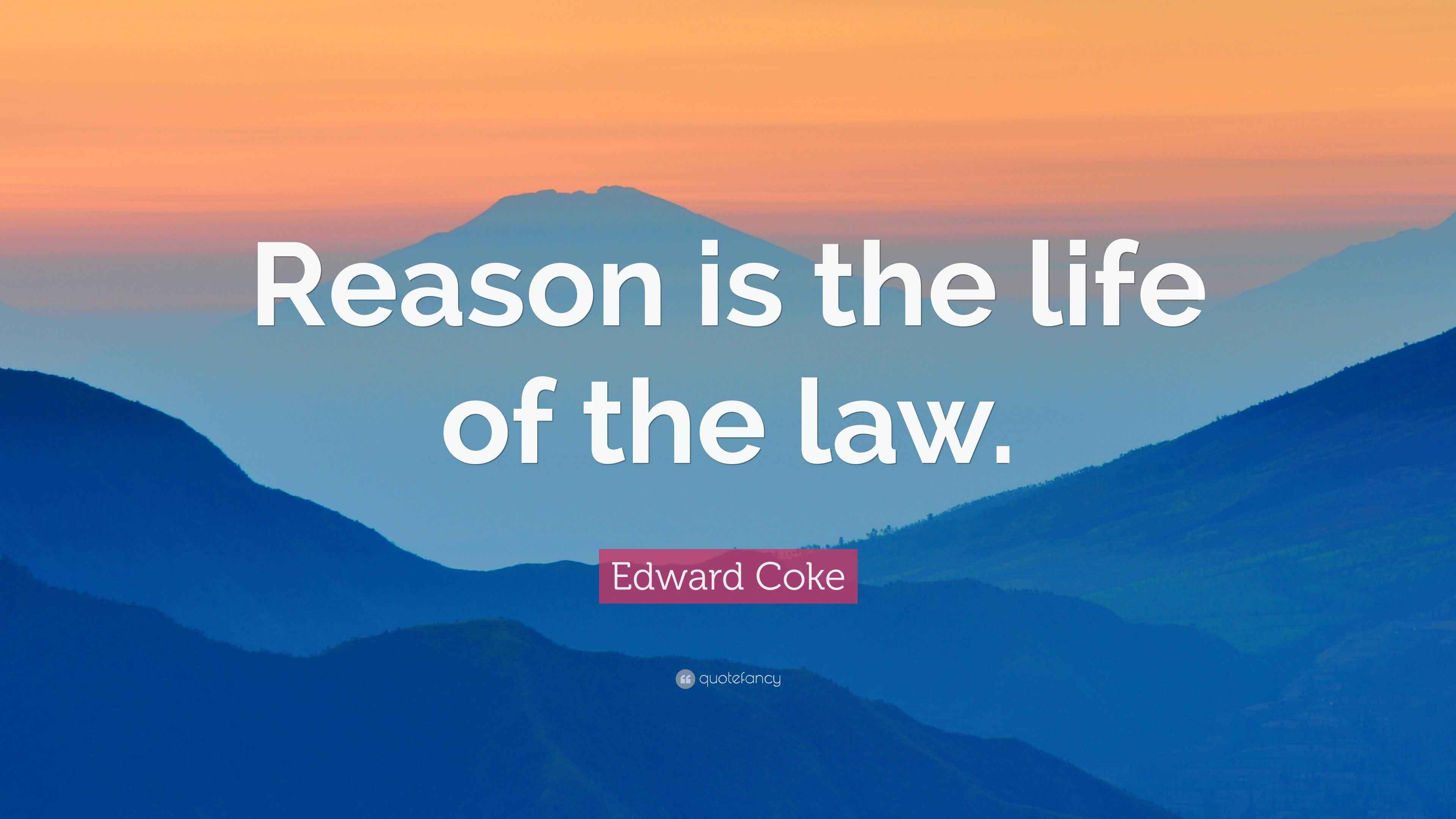 Edward Coke Quote: “Reason is the life of the law.”