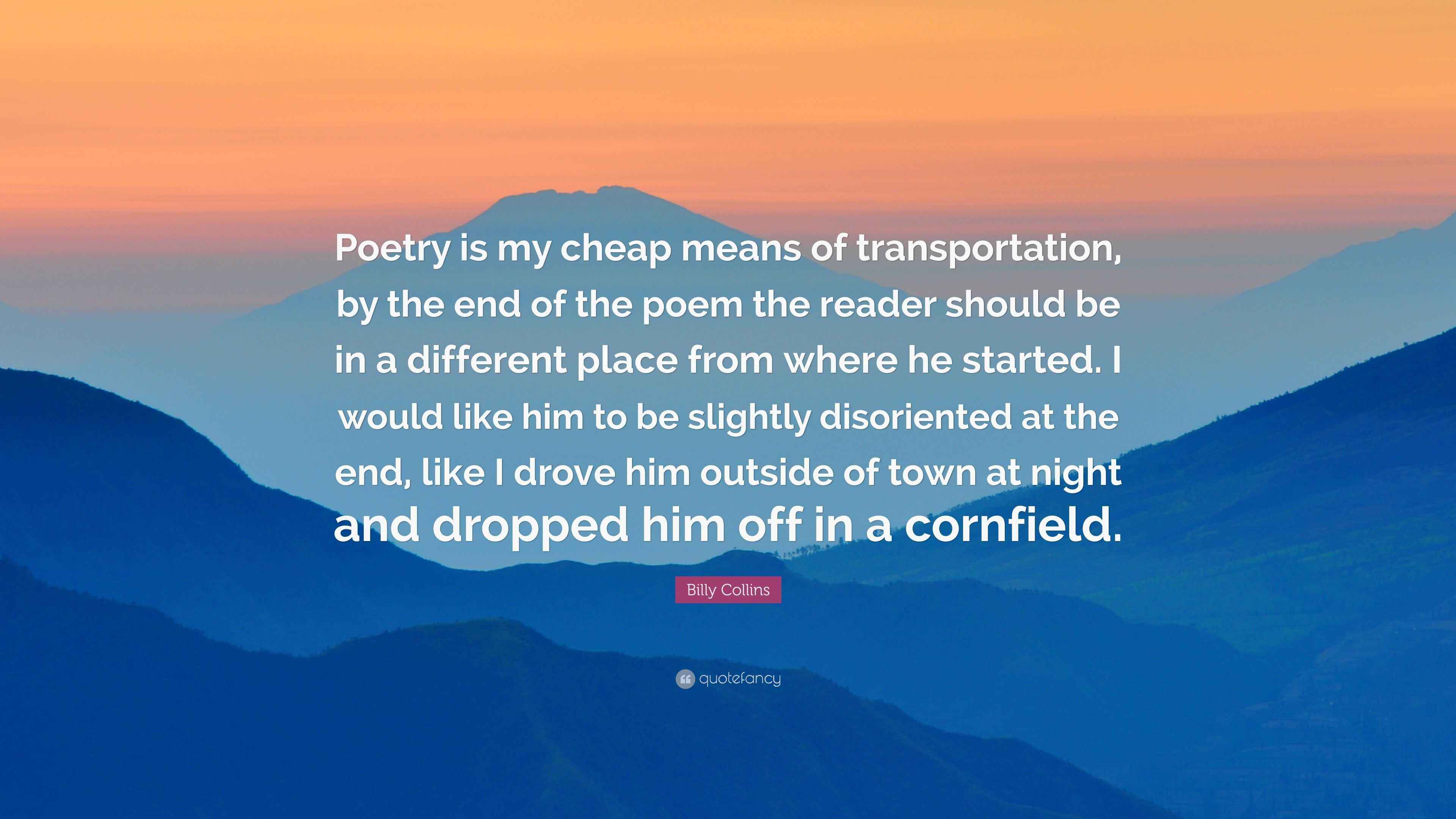Billy Collins Quote: “Poetry is my cheap means of transportation, by ...