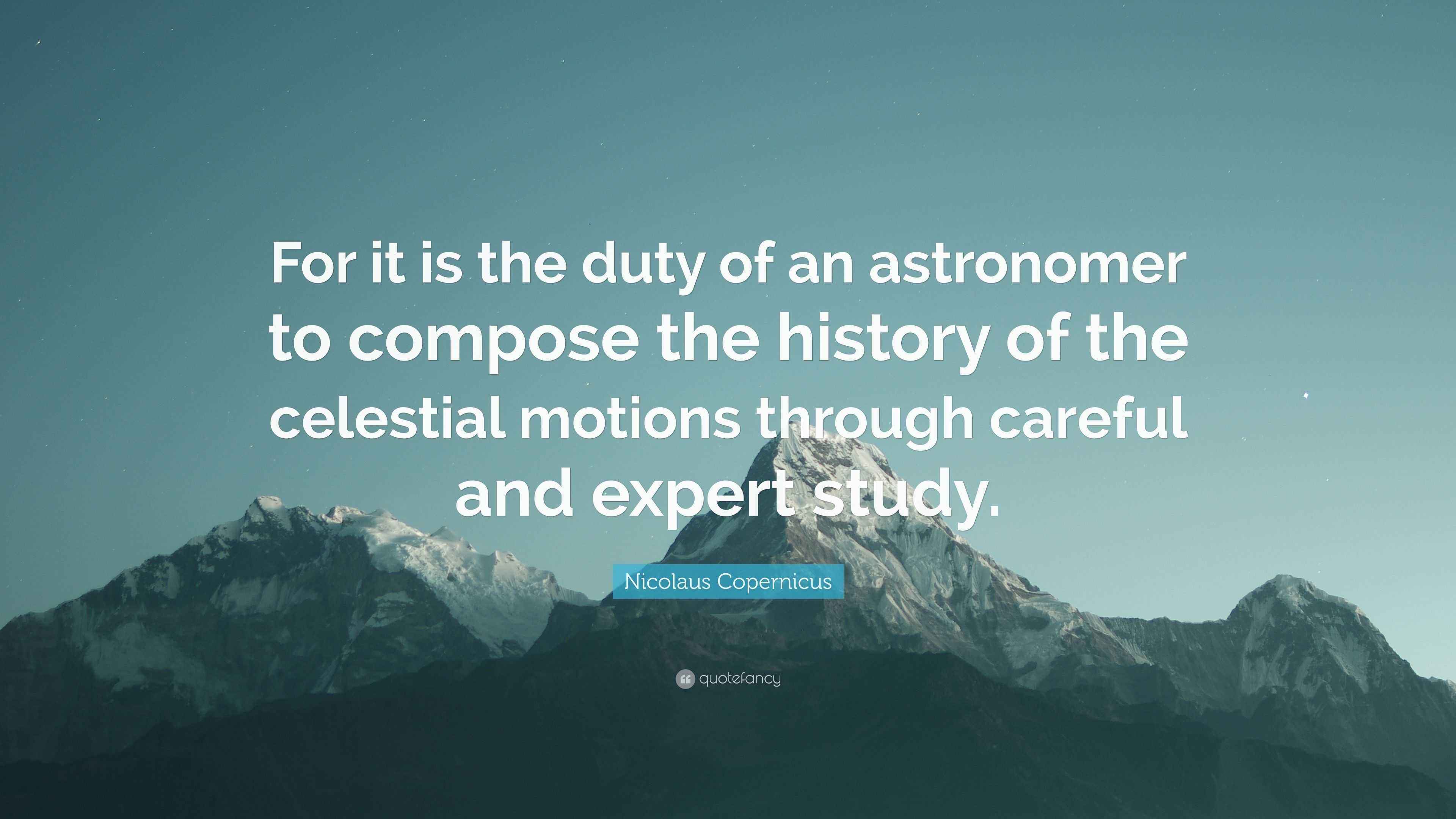 Nicolaus Copernicus Quote: “For it is the duty of an astronomer to ...
