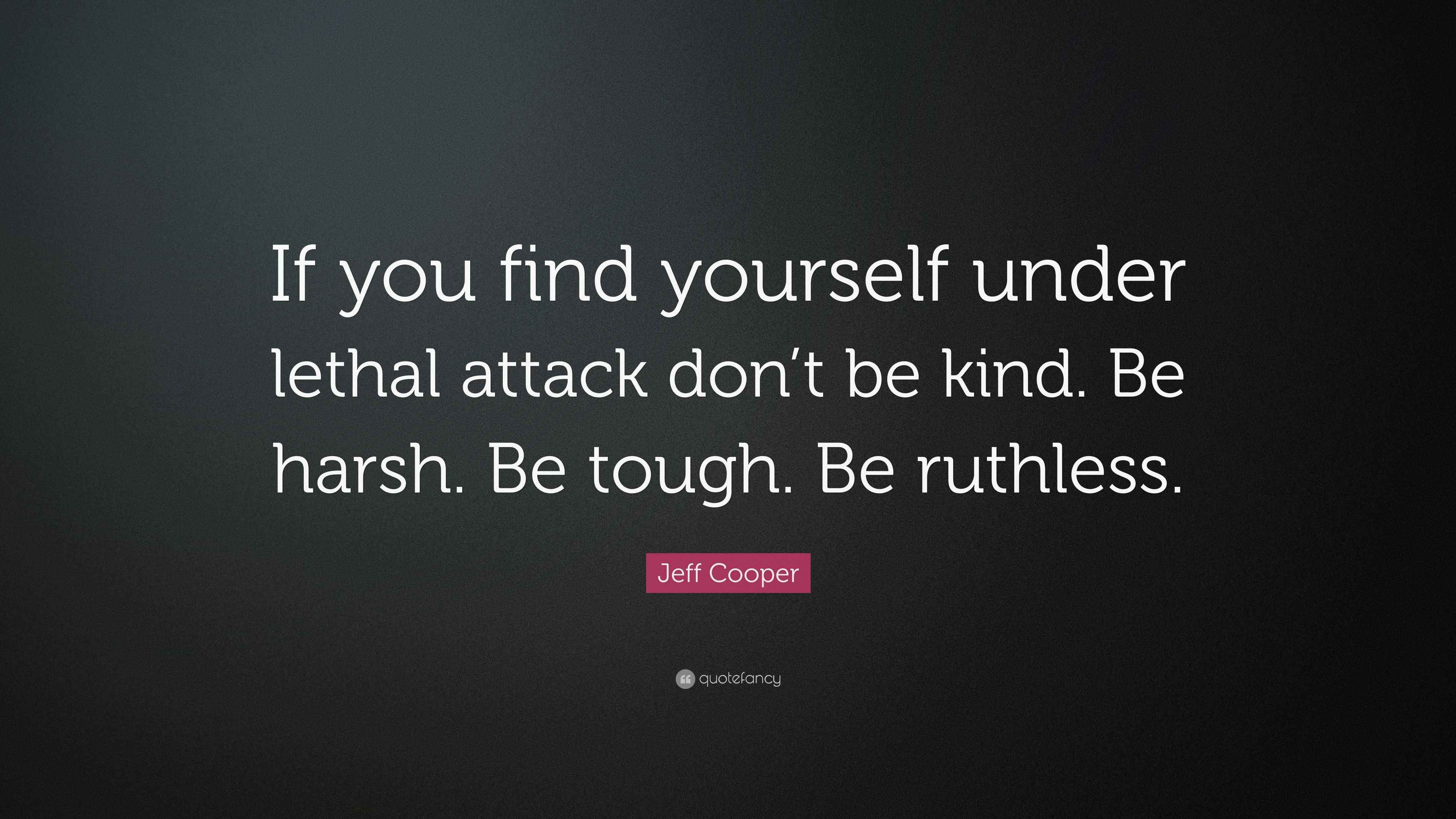 Jeff Cooper Quote: “If you find yourself under lethal attack don’t be ...