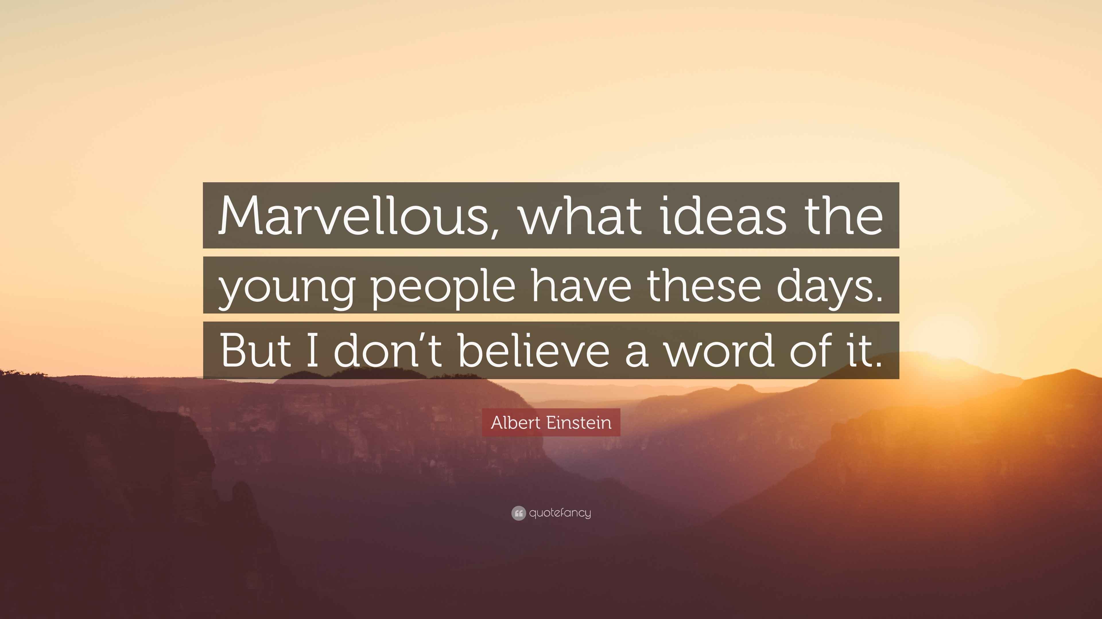 Albert Einstein Quote: “Marvellous, what ideas the young people have ...