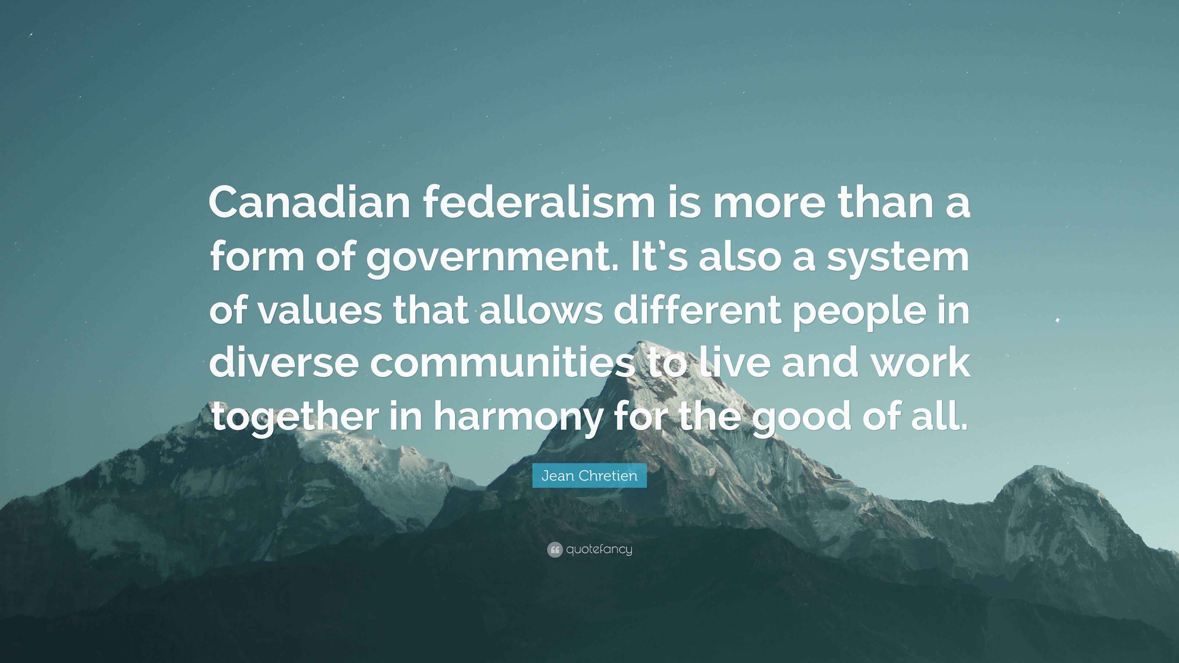 Jean Chretien Quote: “Canadian federalism is more than a form of ...