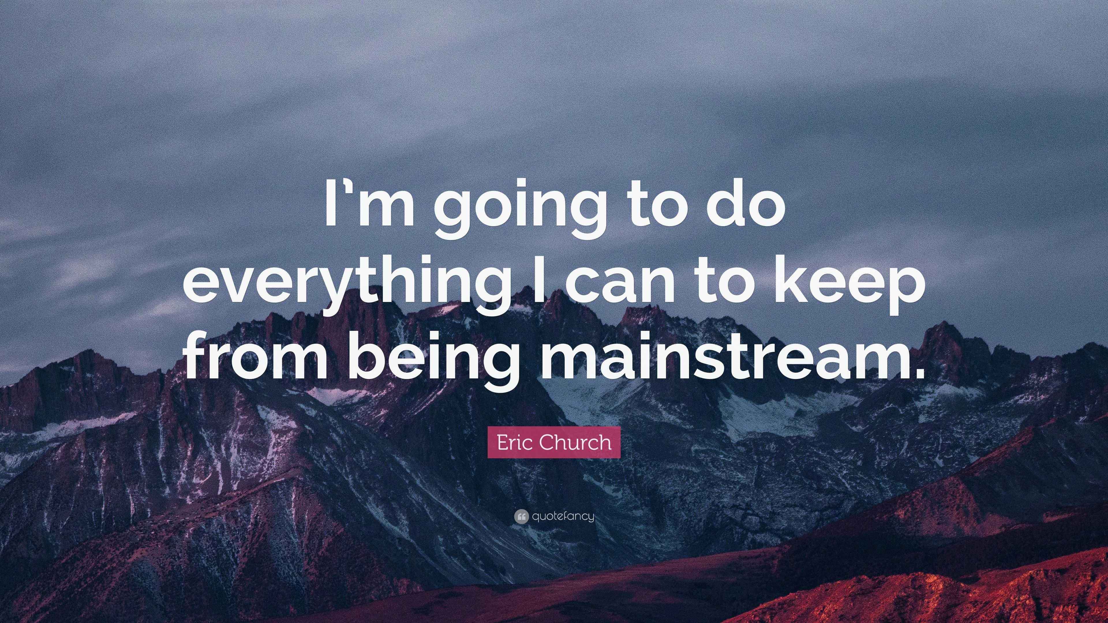 Eric Church Quote: “I’m going to do everything I can to keep from being ...