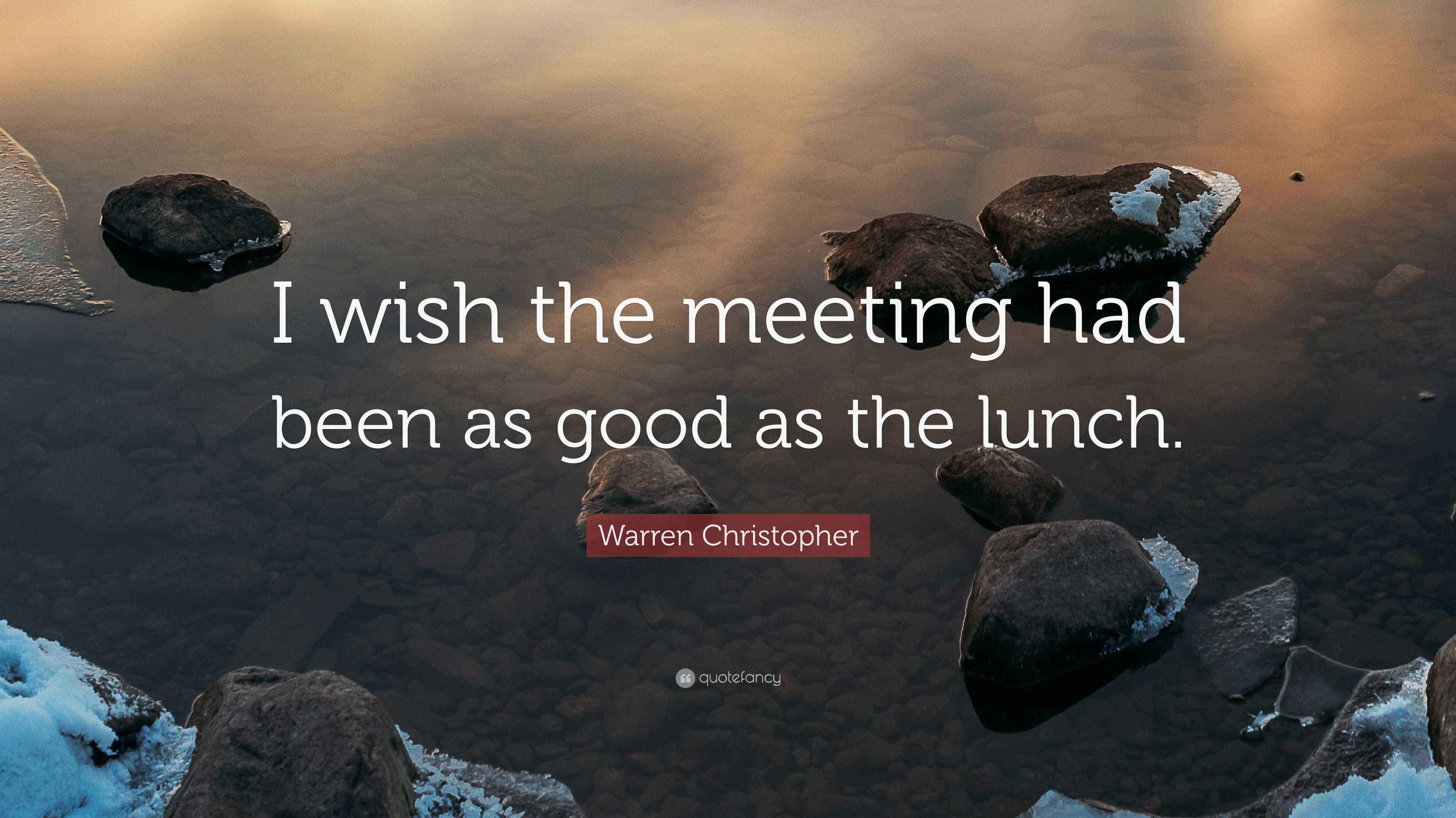 Warren Christopher Quote: “I wish the meeting had been as good as the ...