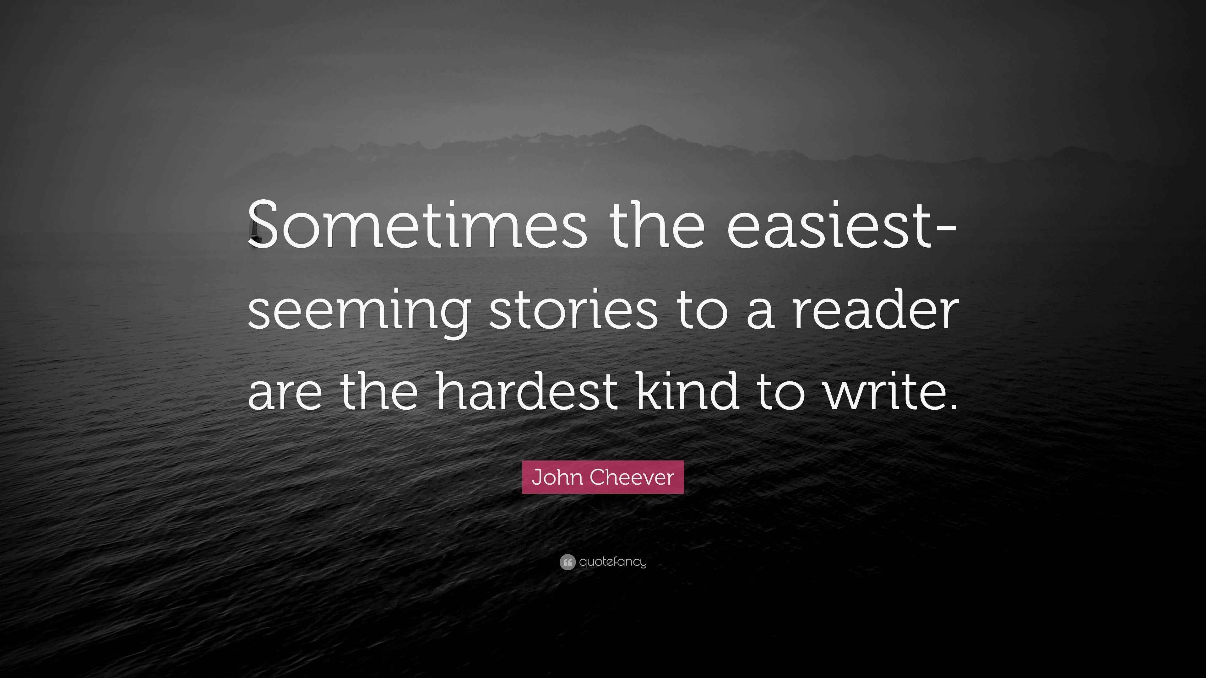 John Cheever Quote: “Sometimes the easiest-seeming stories to a reader ...