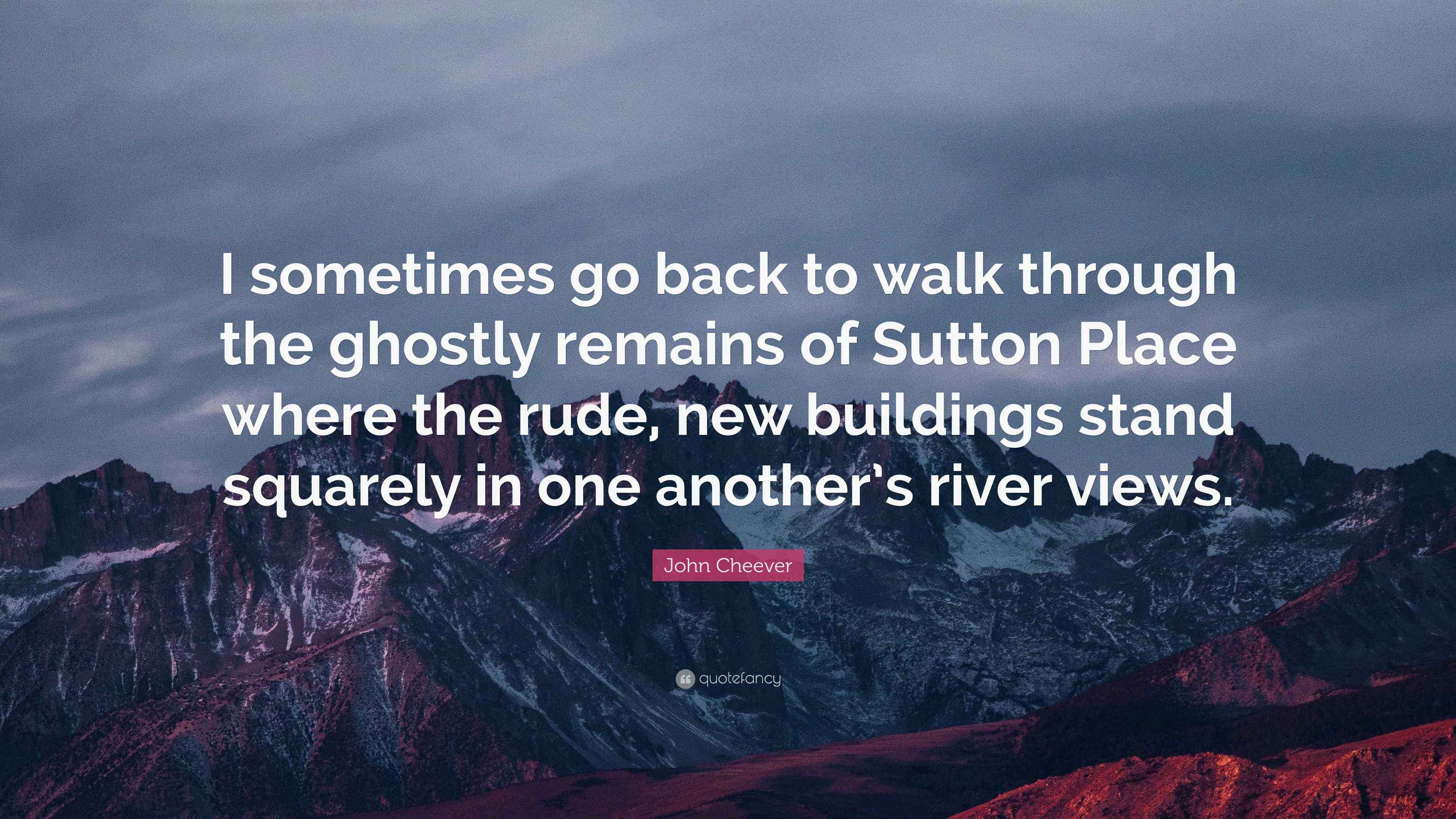 John Cheever Quote: “I sometimes go back to walk through the ghostly ...