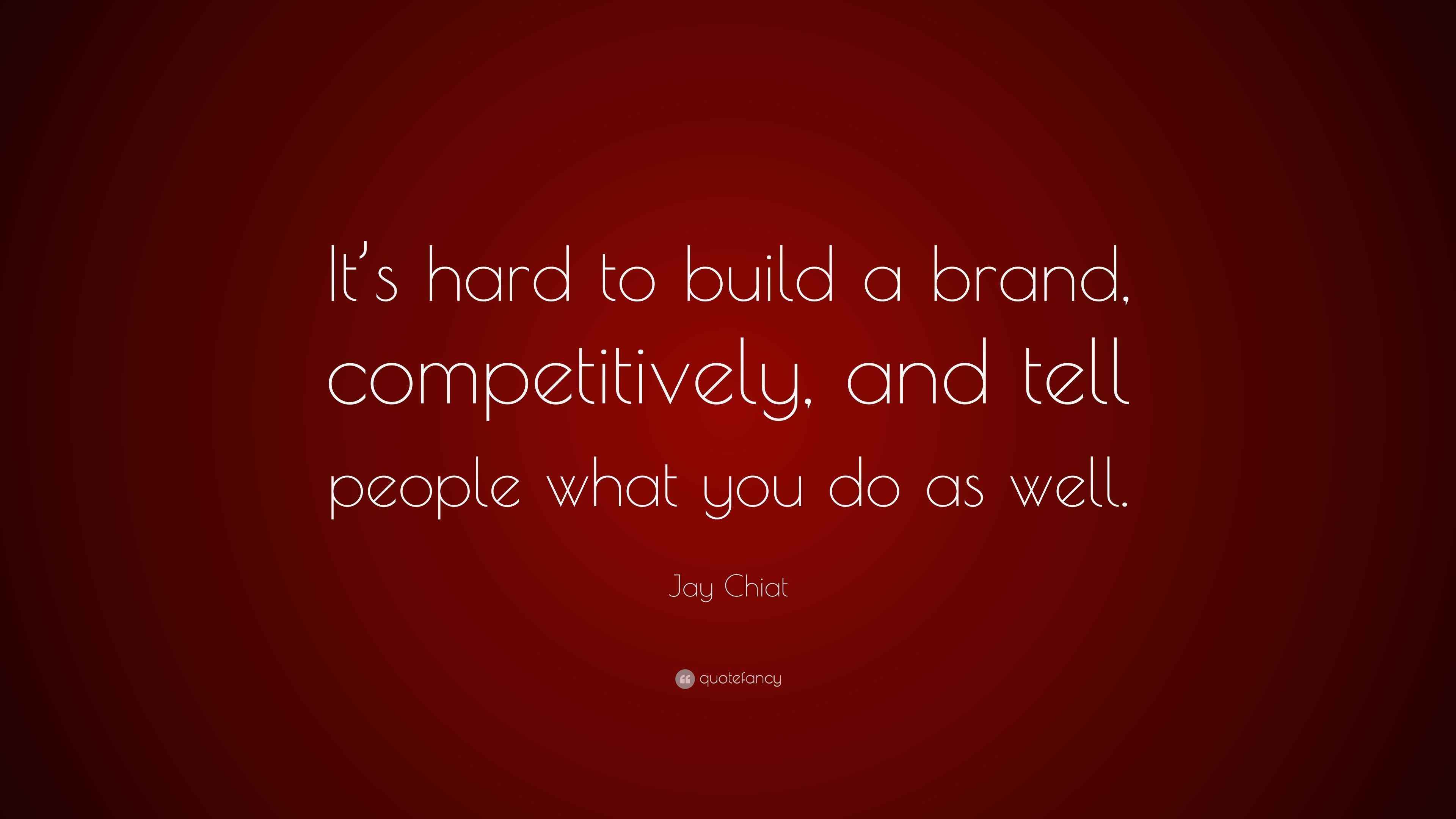 Jay Chiat Quote: “It’s hard to build a brand, competitively, and tell ...