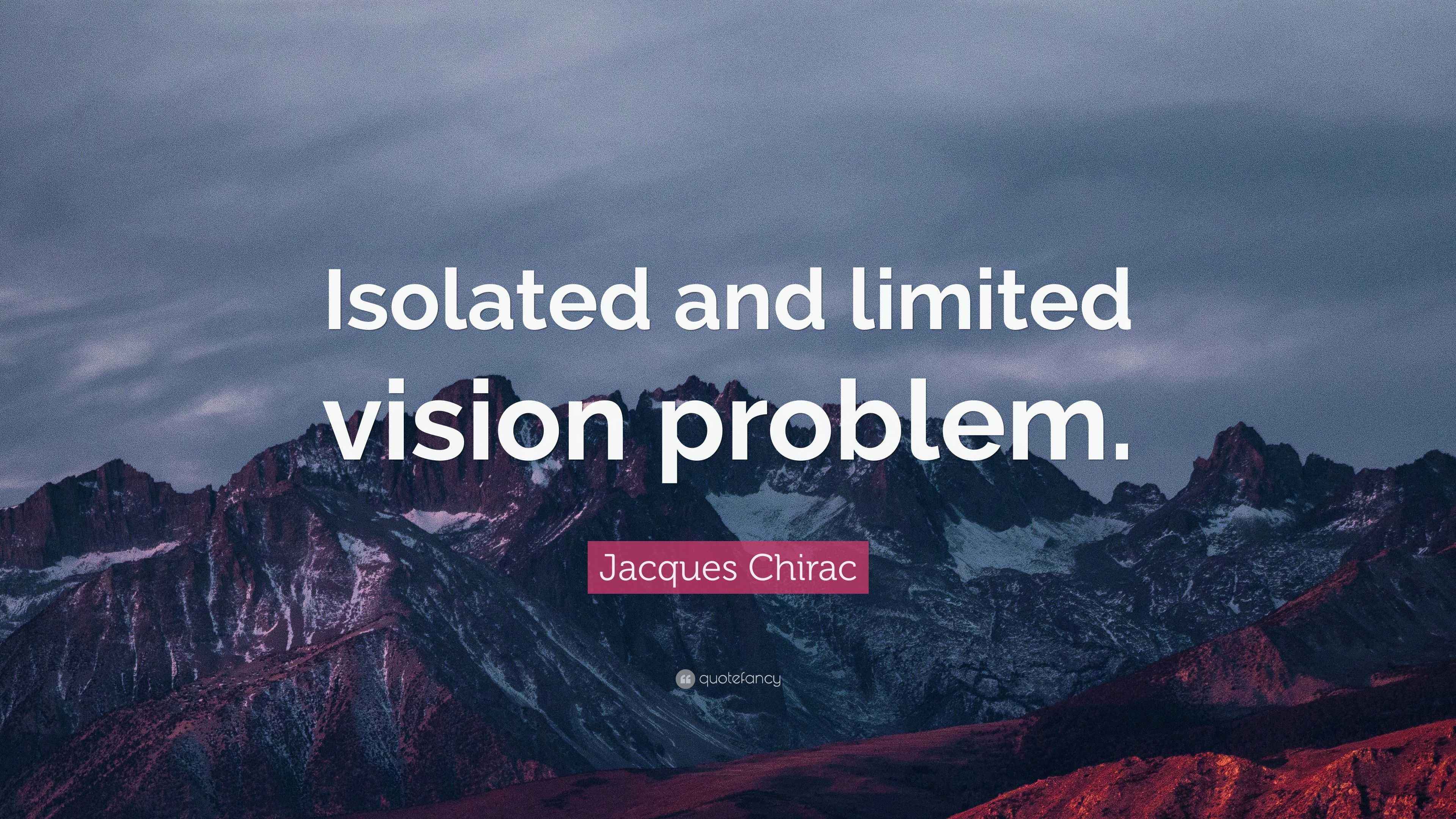 Jacques Chirac Quote: “Isolated and limited vision problem.”