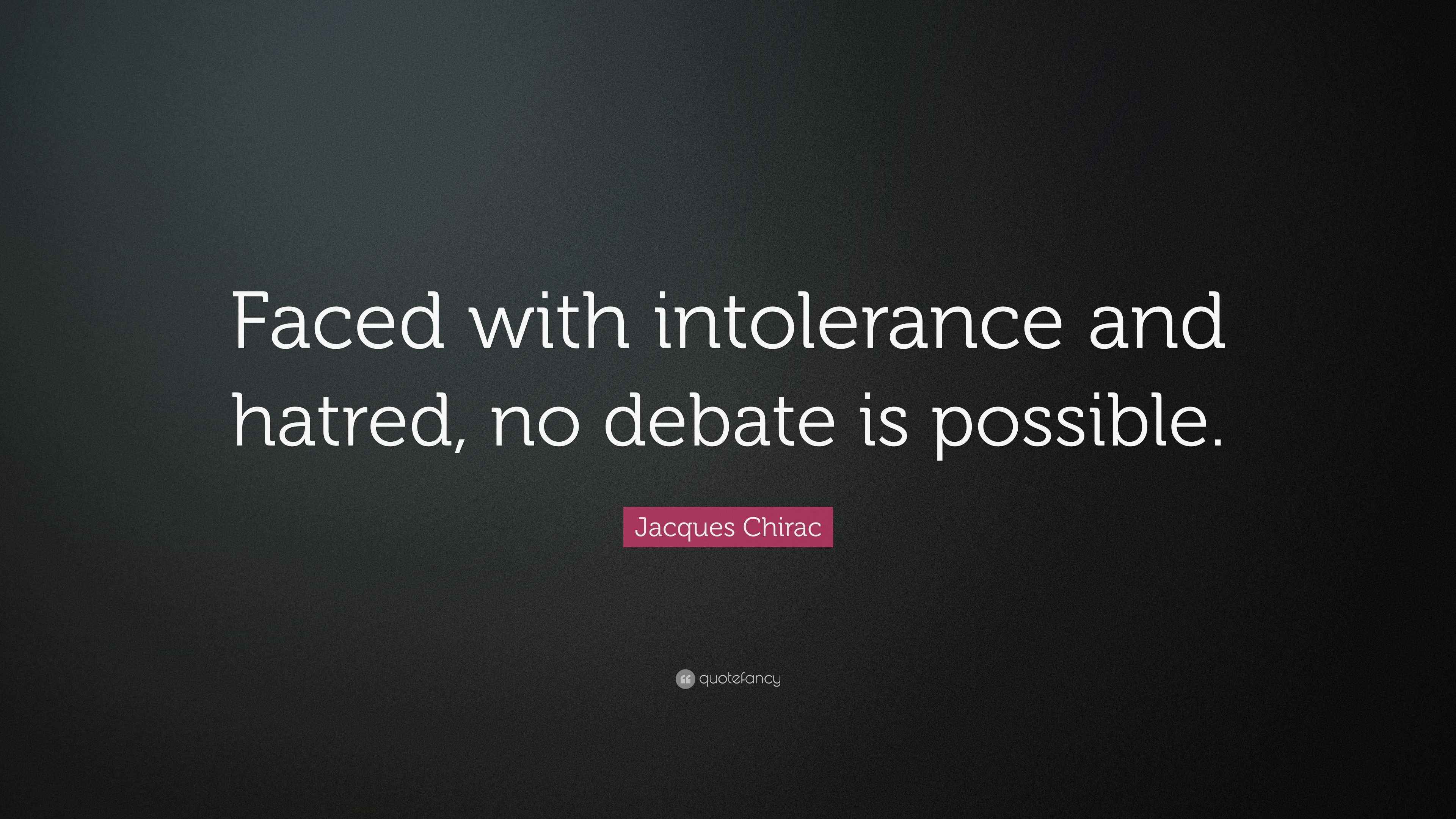 Jacques Chirac Quote: “Faced with intolerance and hatred, no debate is ...