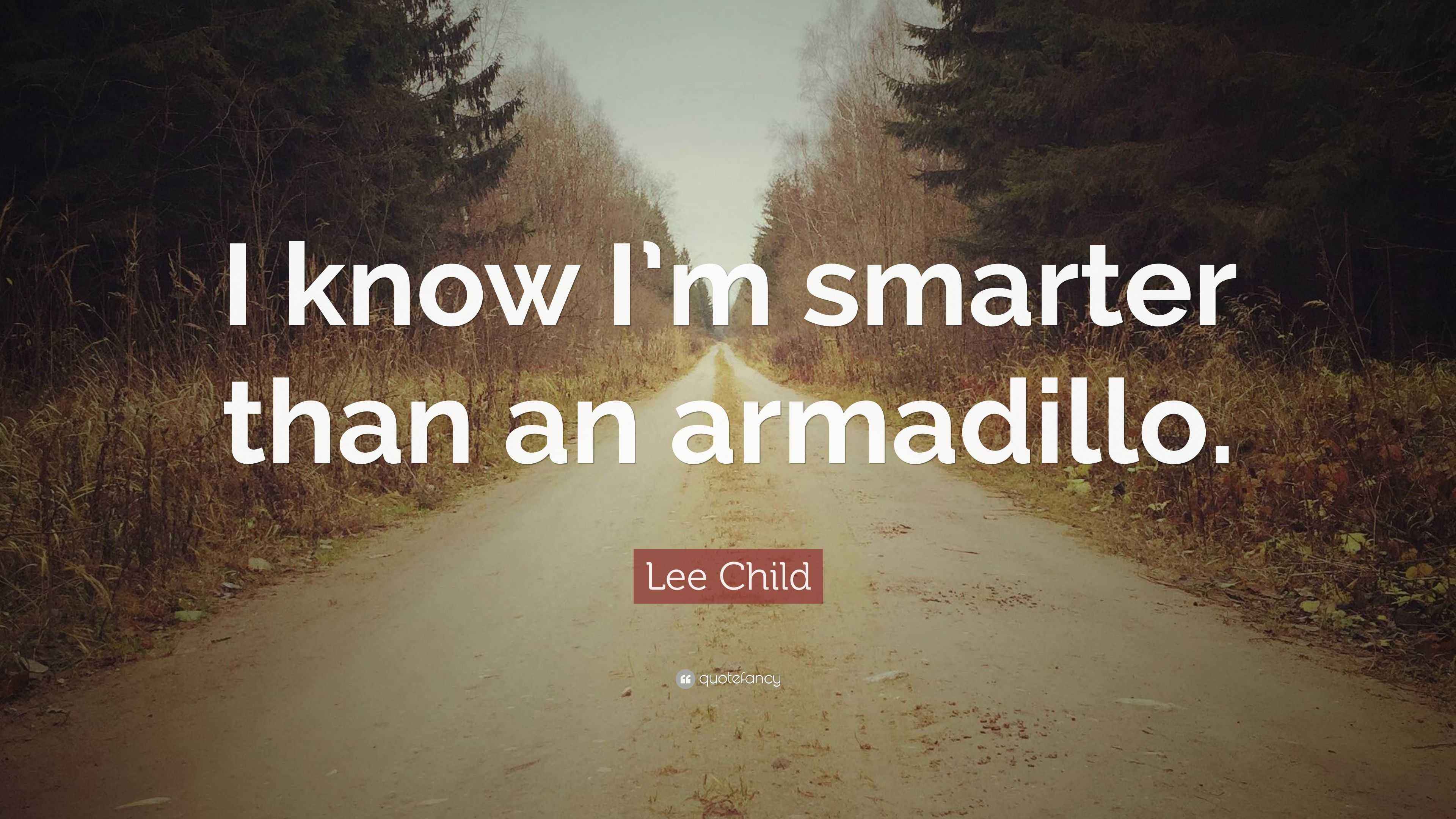 Lee Child Quote: “I know I’m smarter than an armadillo.”