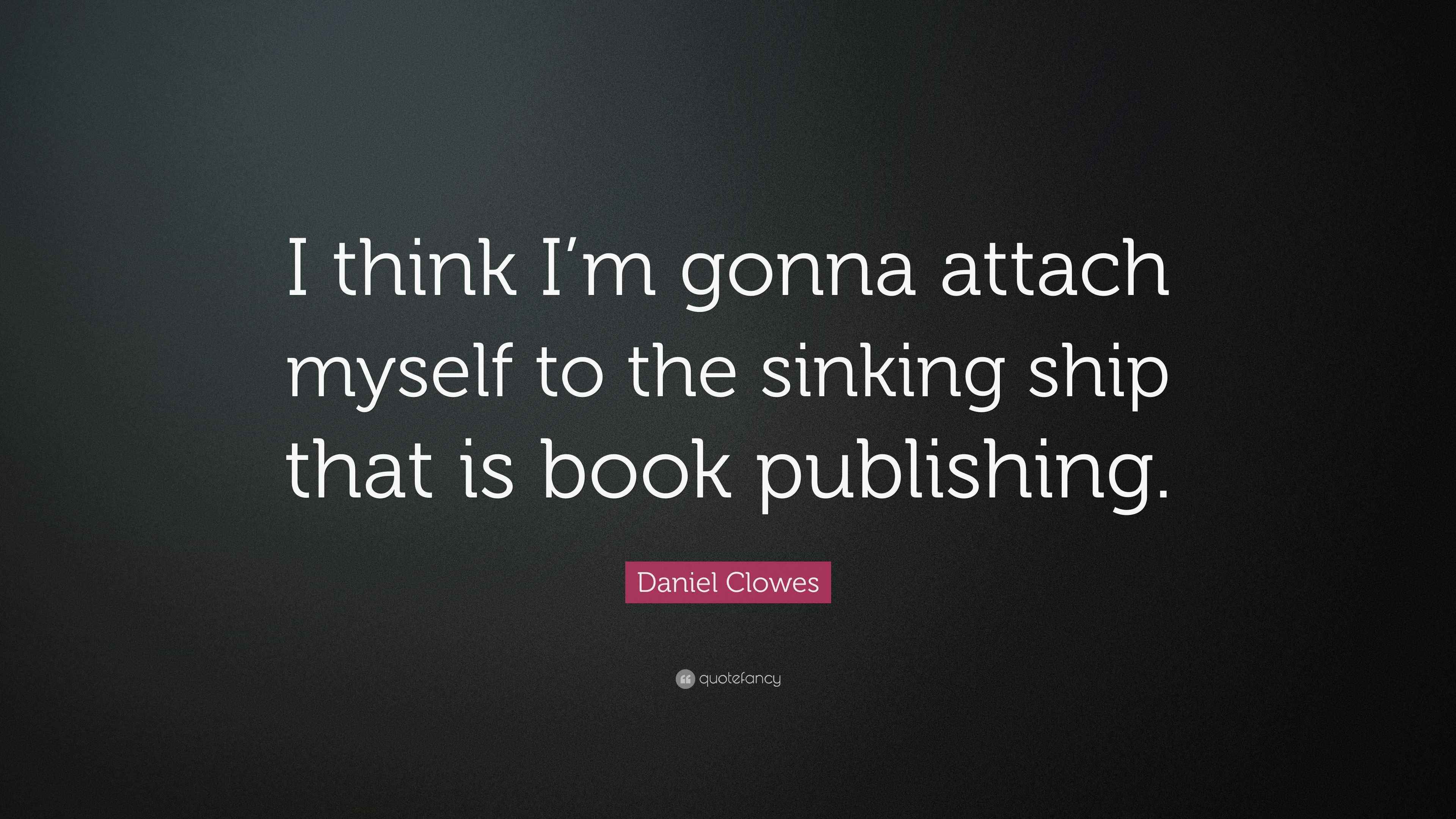 Daniel Clowes Quote: “I think I’m gonna attach myself to the sinking ...