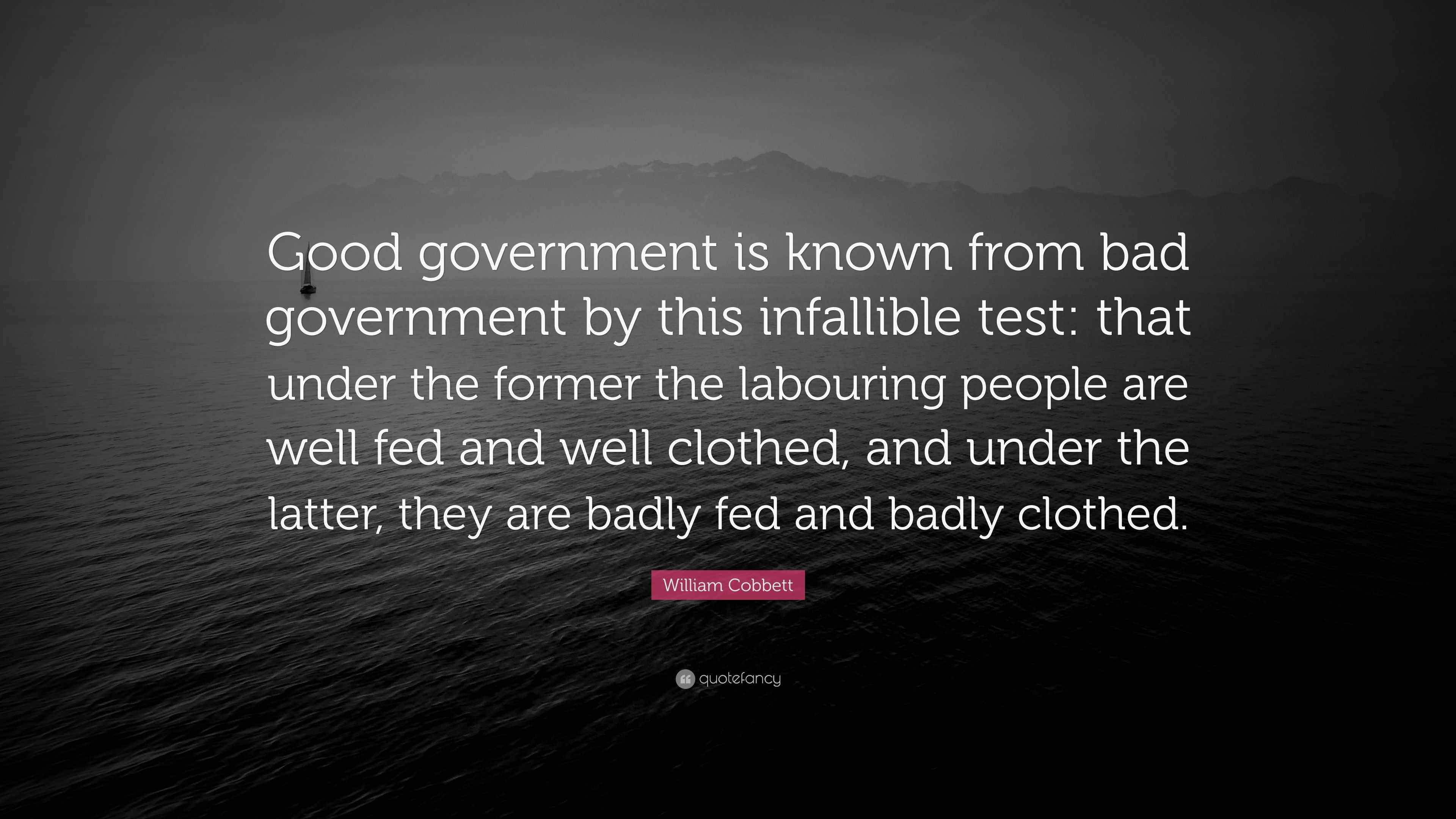 William Cobbett Quote: “Good government is known from bad government by ...