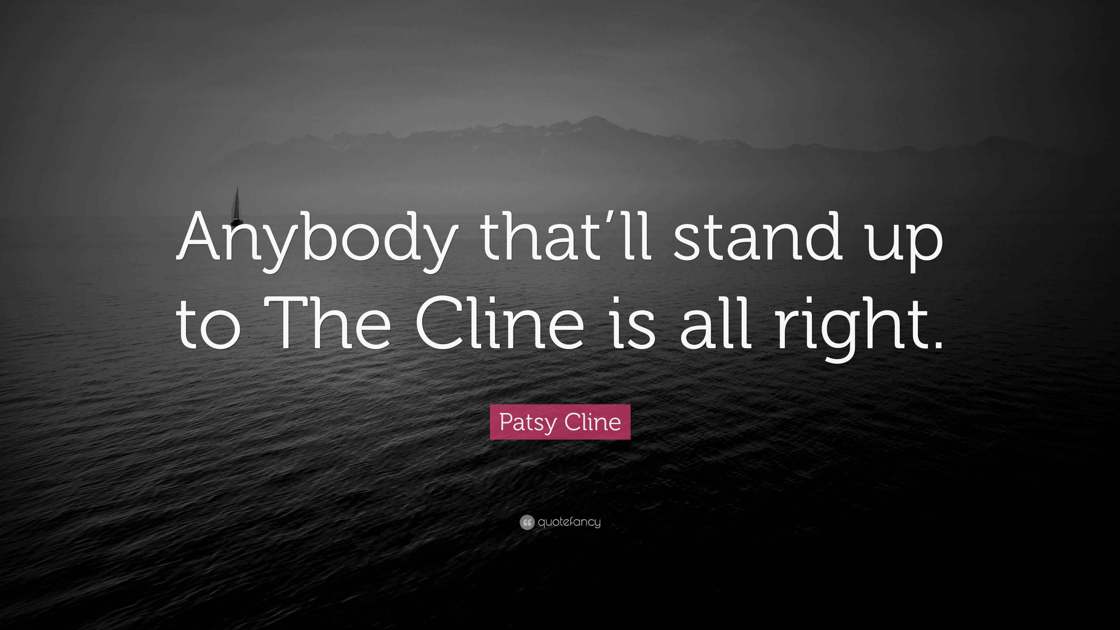 Patsy Cline Quote: “Anybody that’ll stand up to The Cline is all right.”