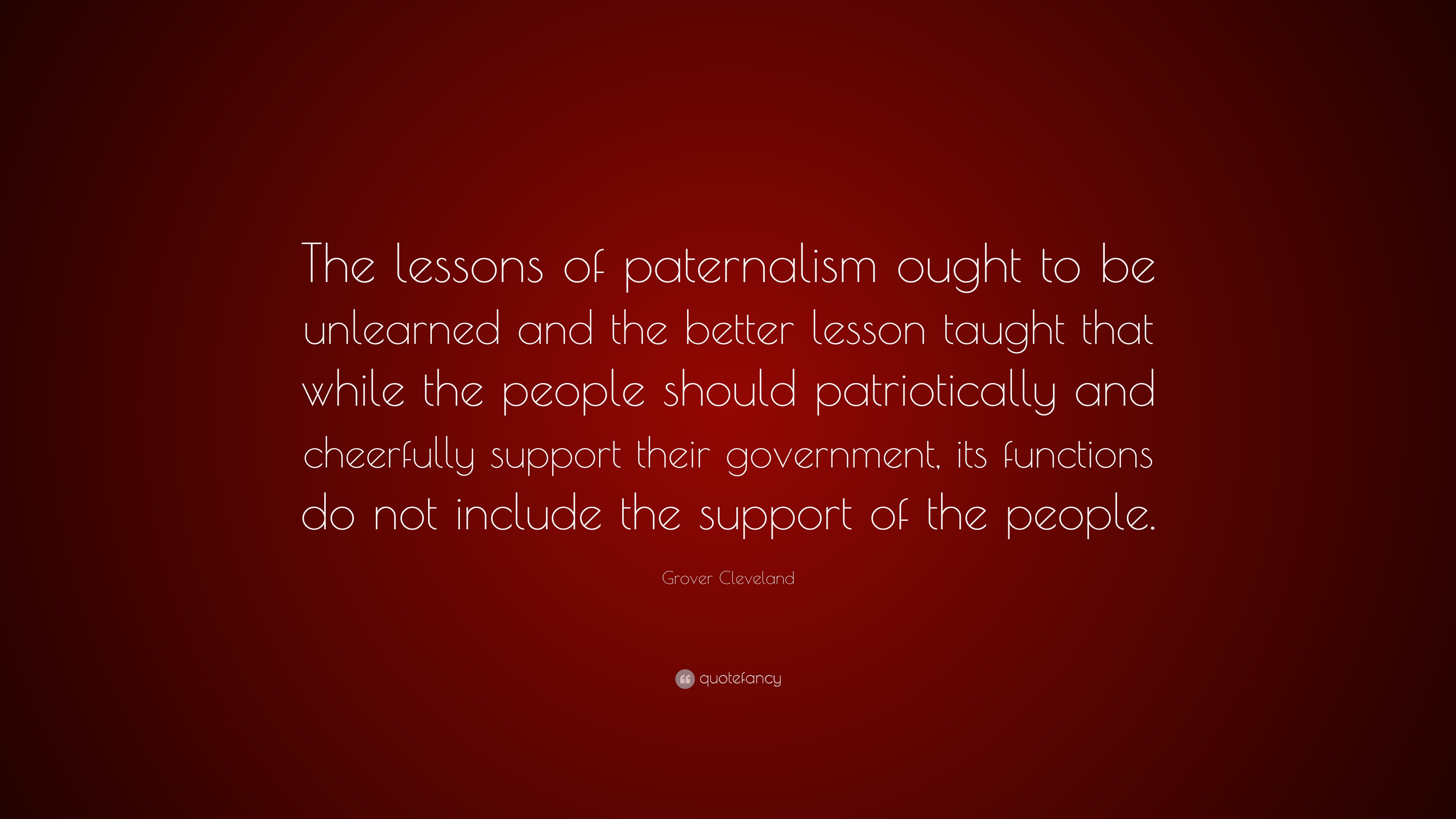 Grover Cleveland Quote: “The lessons of paternalism ought to be ...