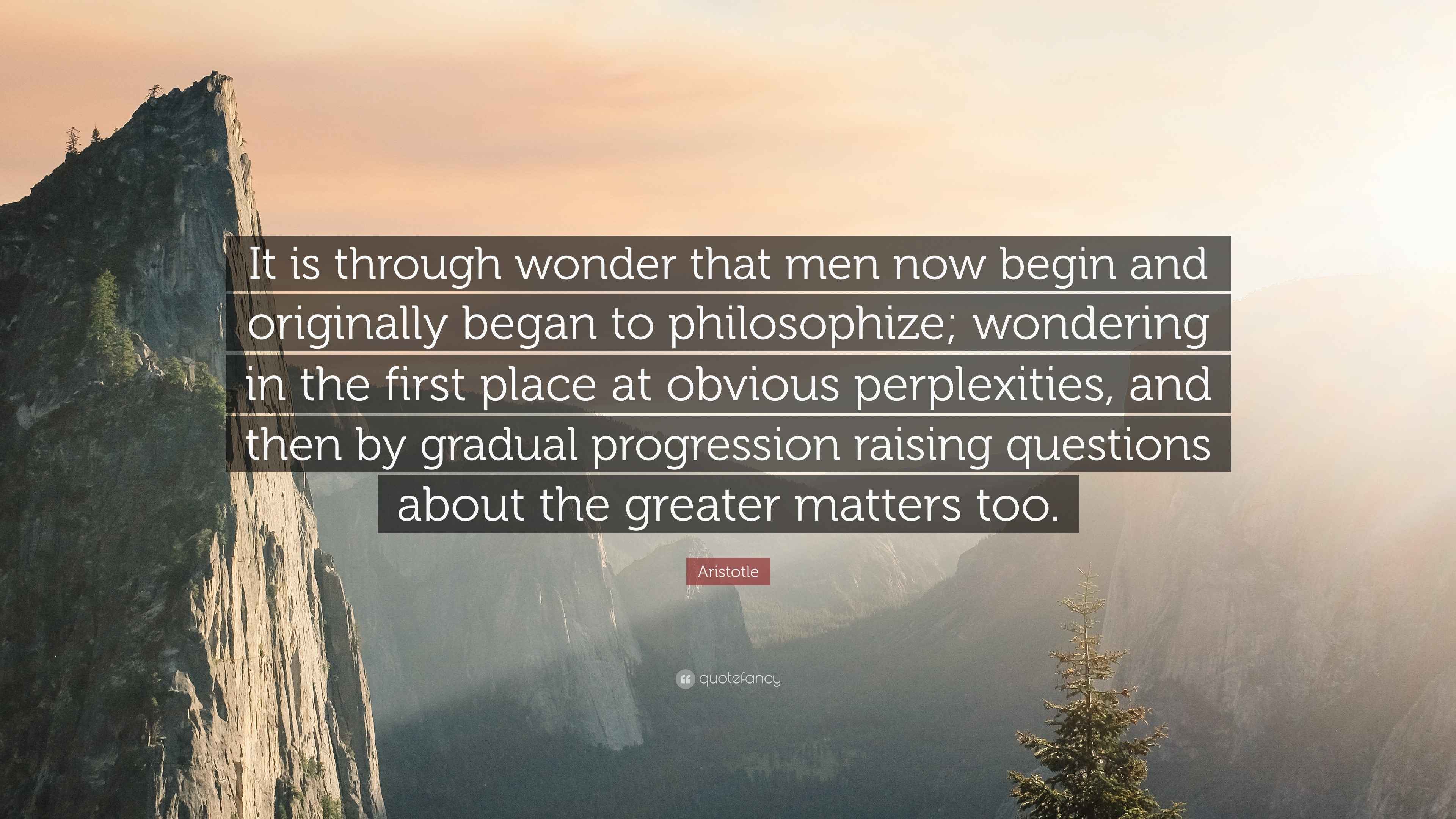 Aristotle Quote: “It is through wonder that men now begin and ...