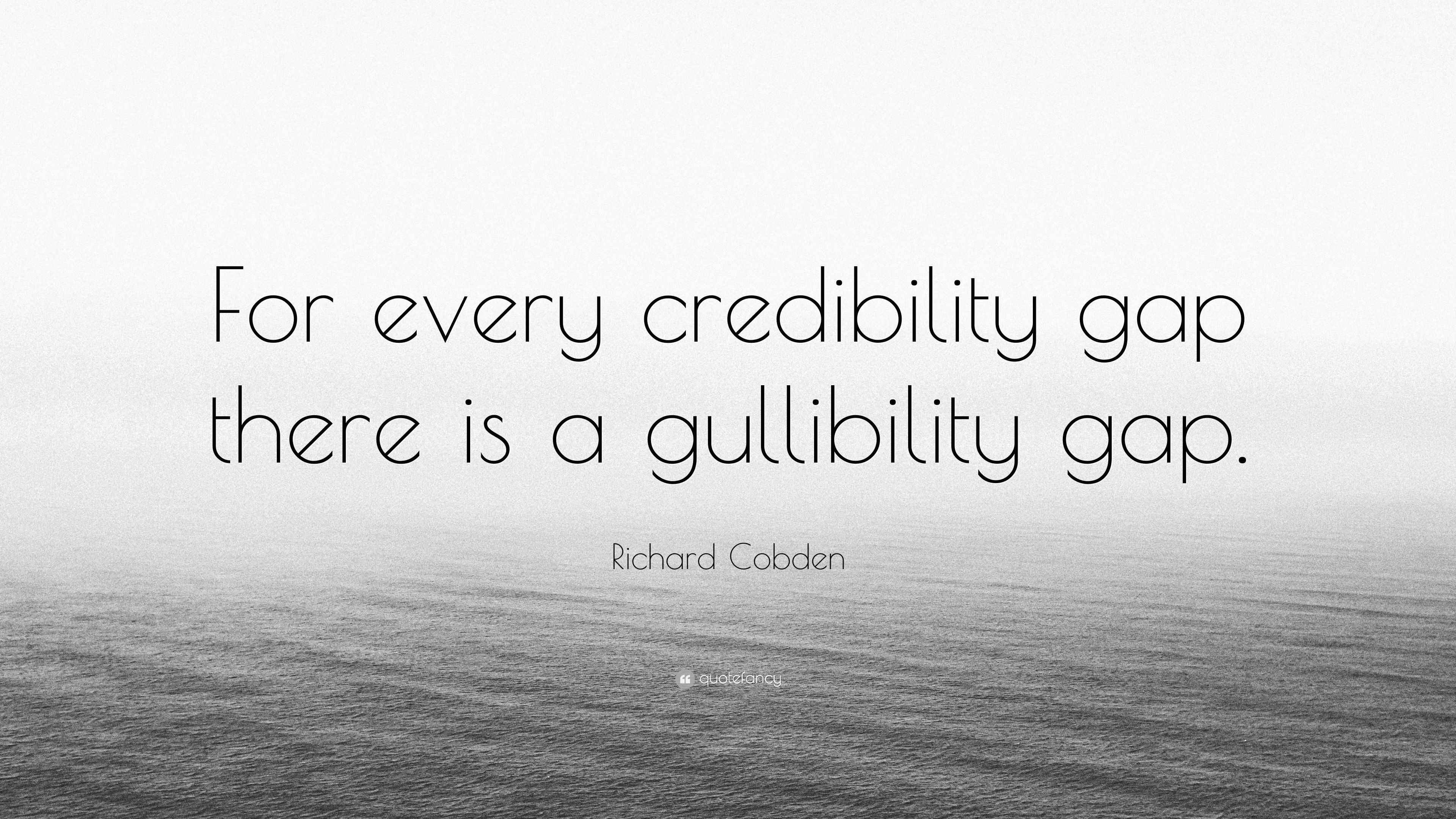 Richard Cobden Quote: “For every credibility gap there is a gullibility ...