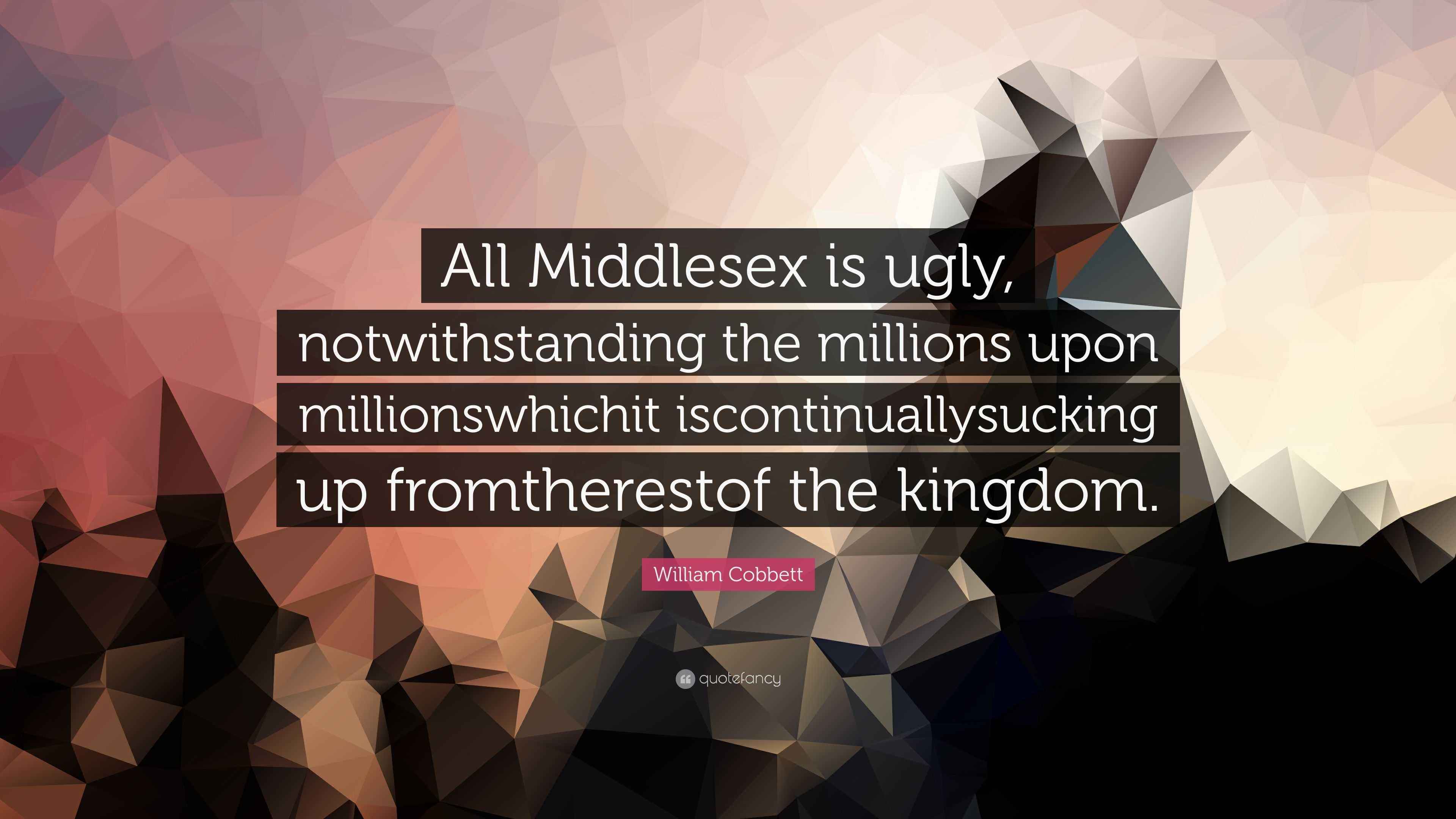 William Cobbett Quote: “All Middlesex is ugly, notwithstanding the ...