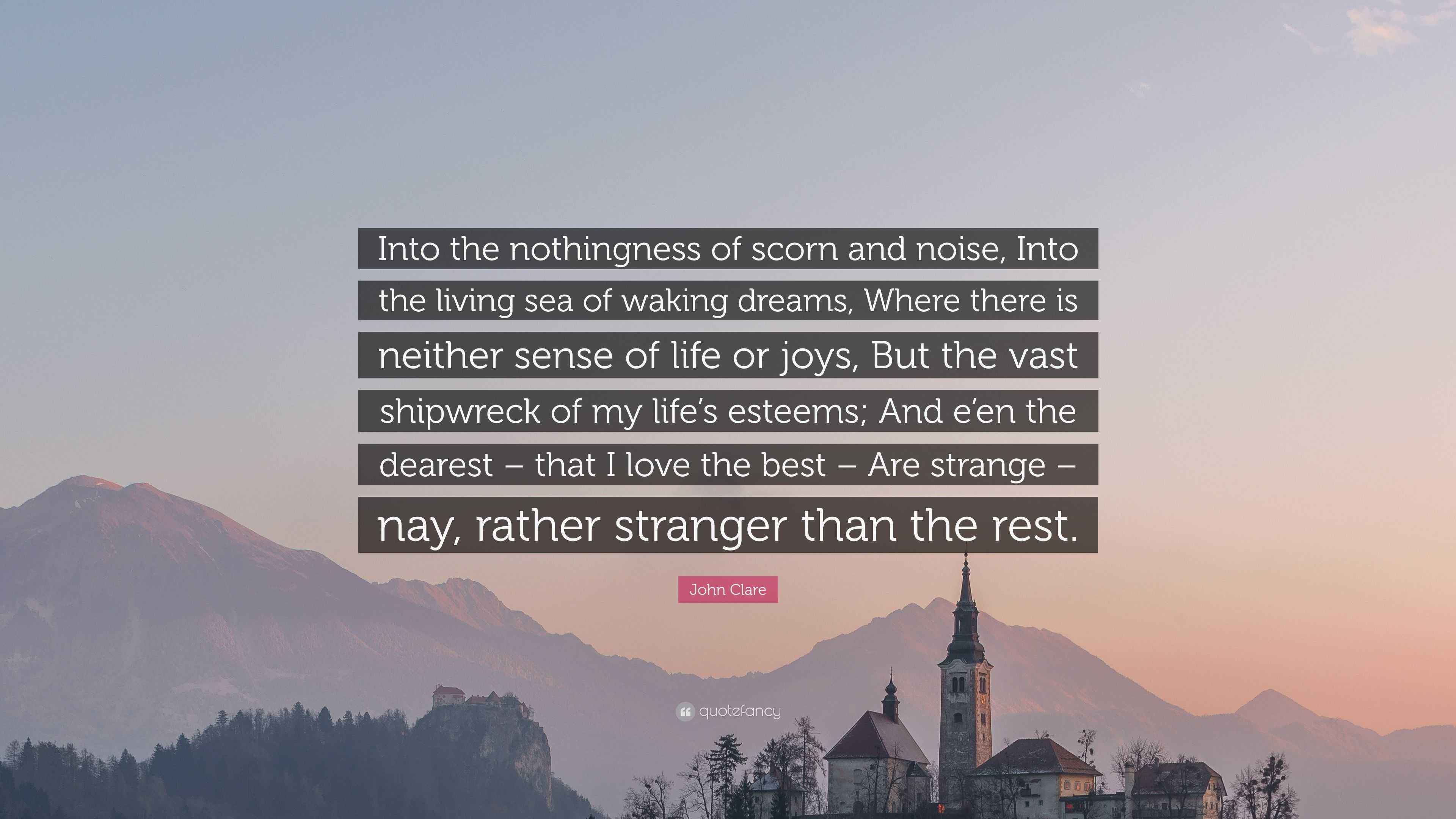 John Clare Quote: “Into the nothingness of scorn and noise, Into the ...