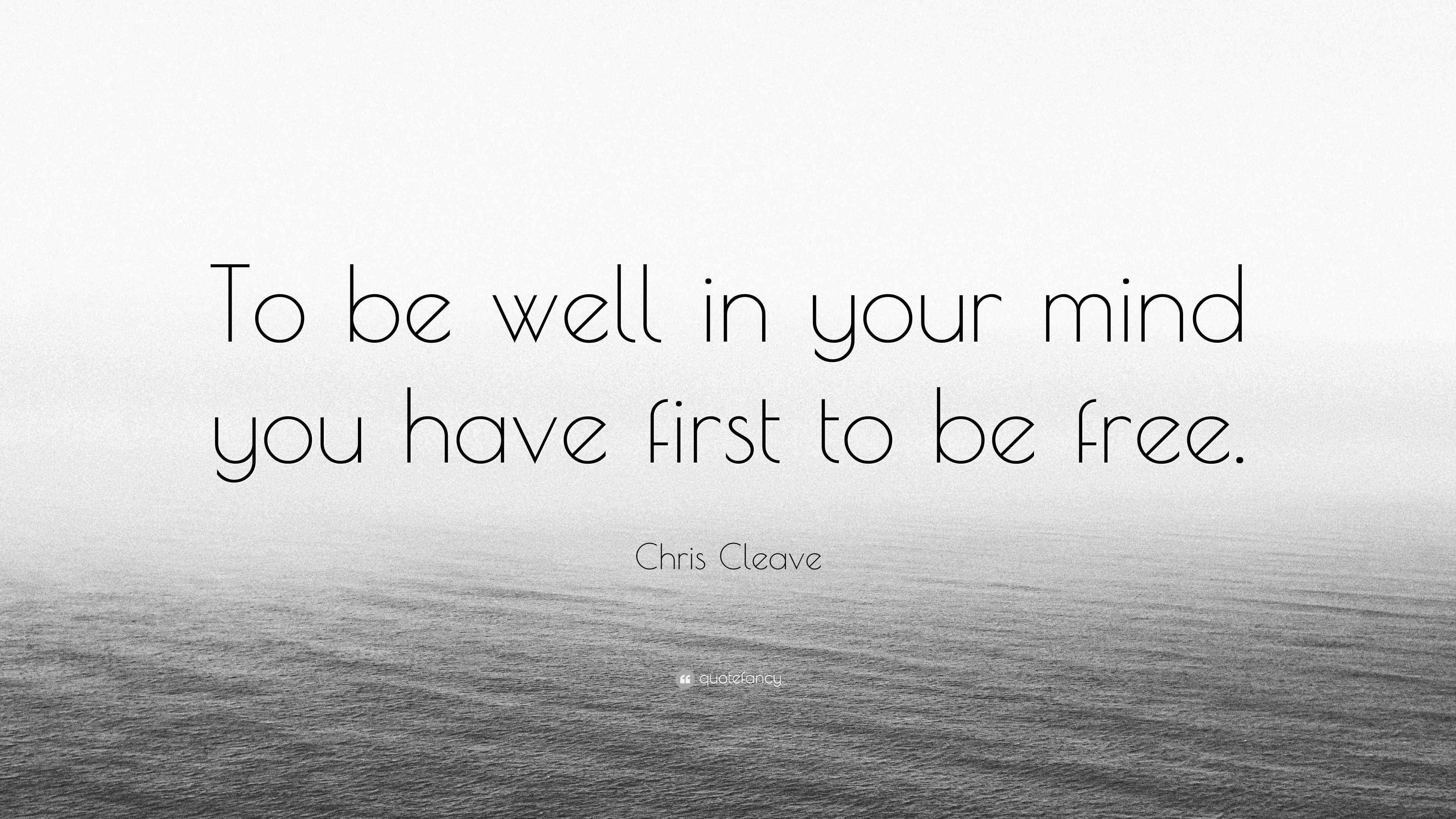 Chris Cleave Quote: “To be well in your mind you have first to be free.”