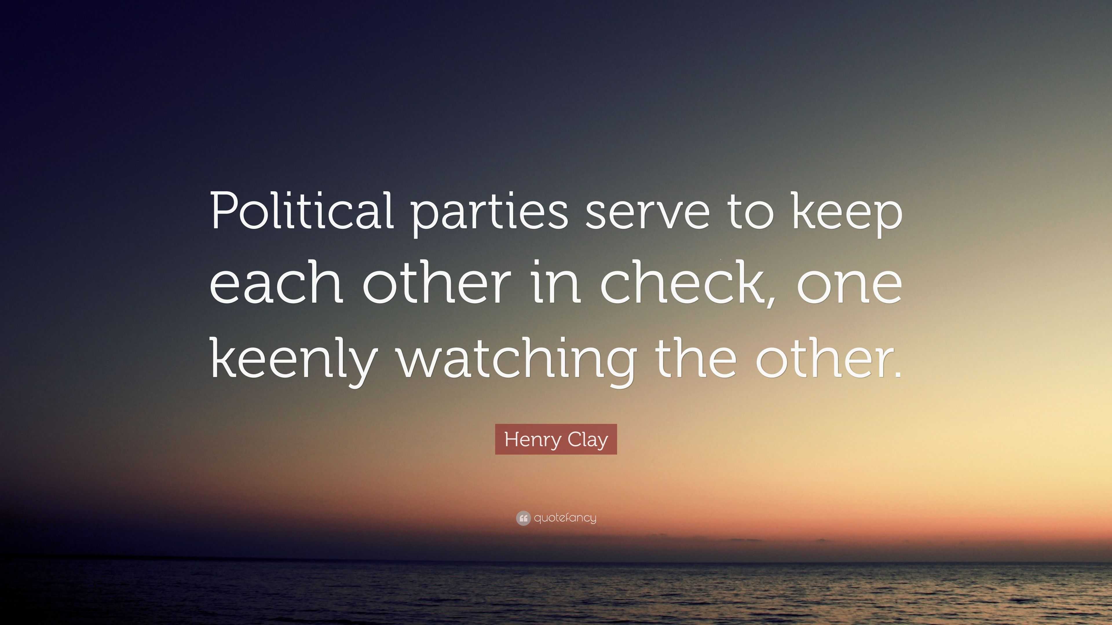 Henry Clay Quote: “Political parties serve to keep each other in check ...