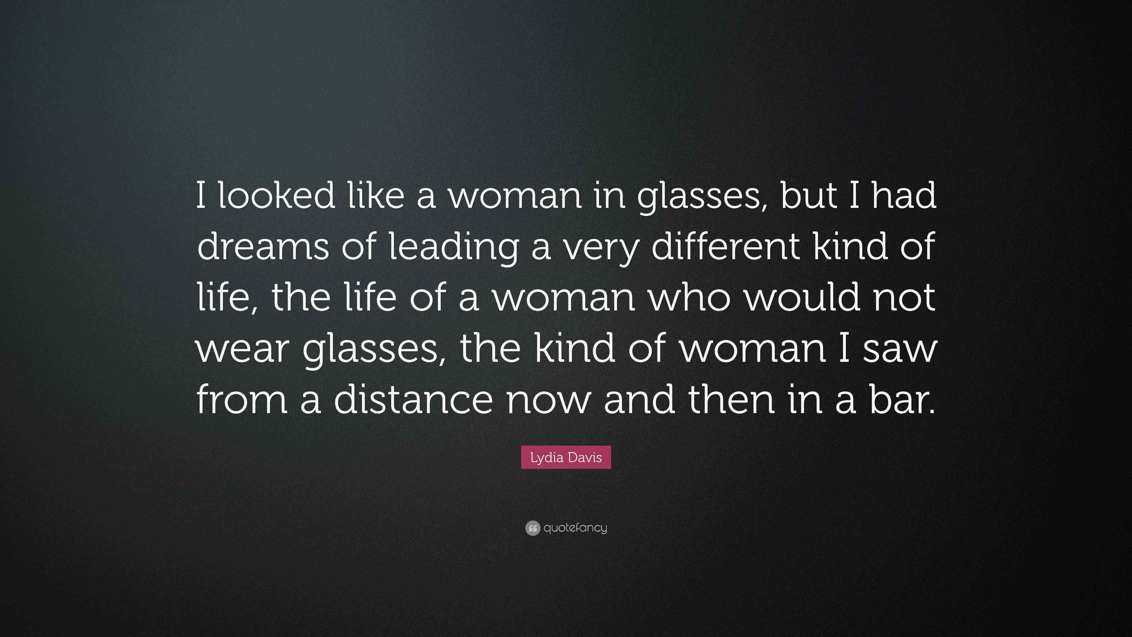 Lydia Davis Quote: “I looked like a woman in glasses, but I had dreams ...