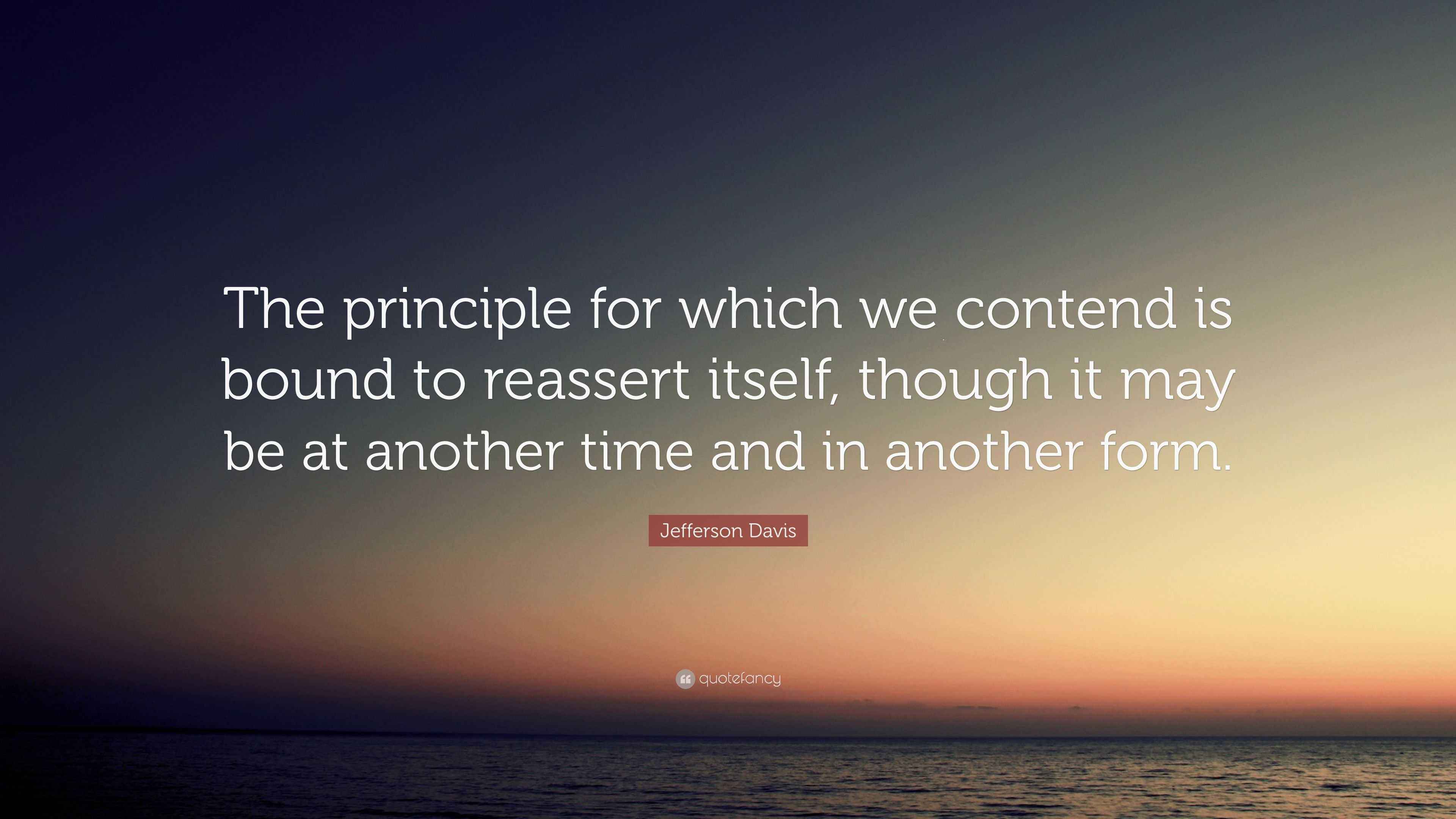 Jefferson Davis Quote: “The principle for which we contend is bound to ...