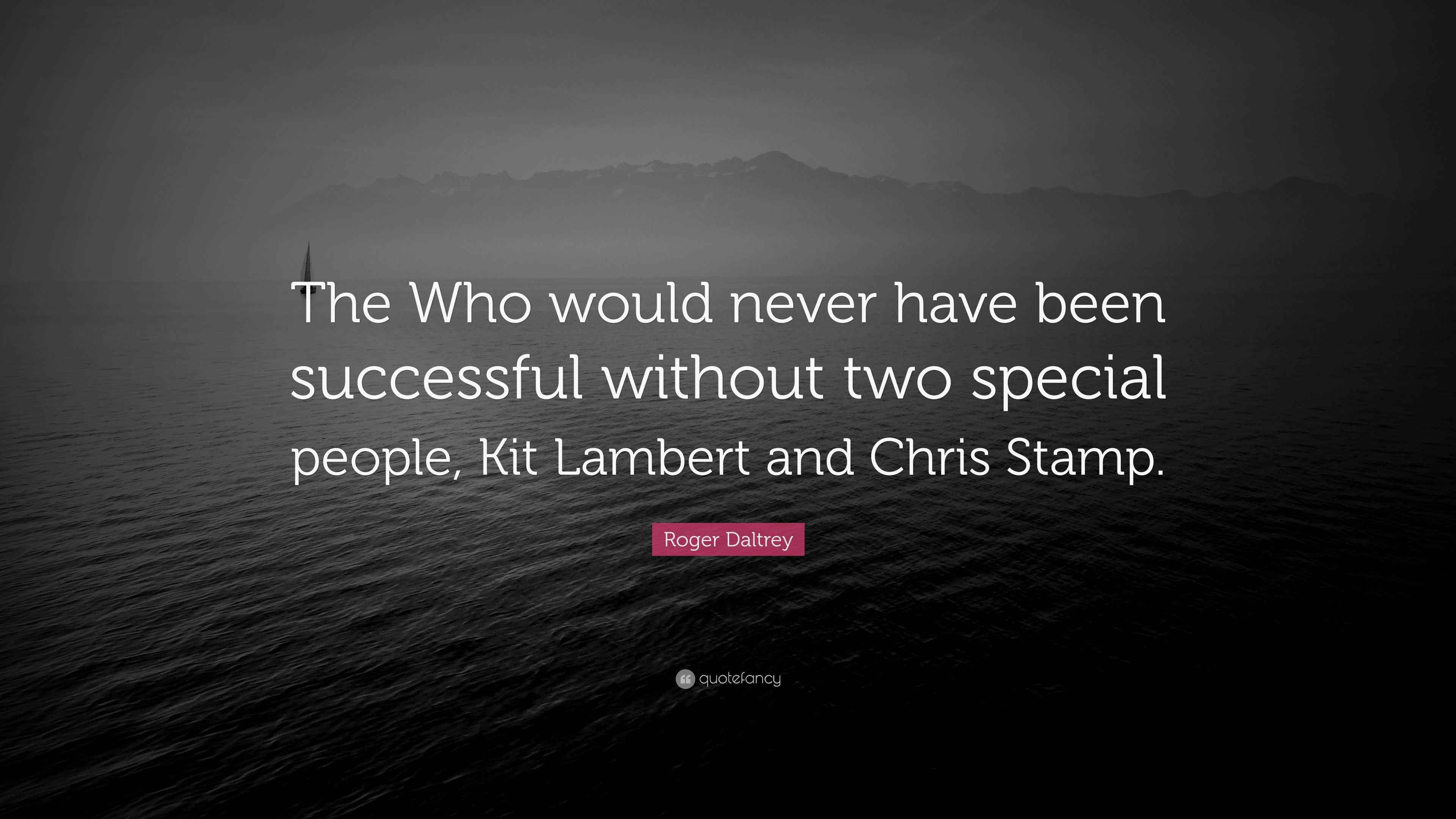 Roger Daltrey Quote: “The Who would never have been successful without ...