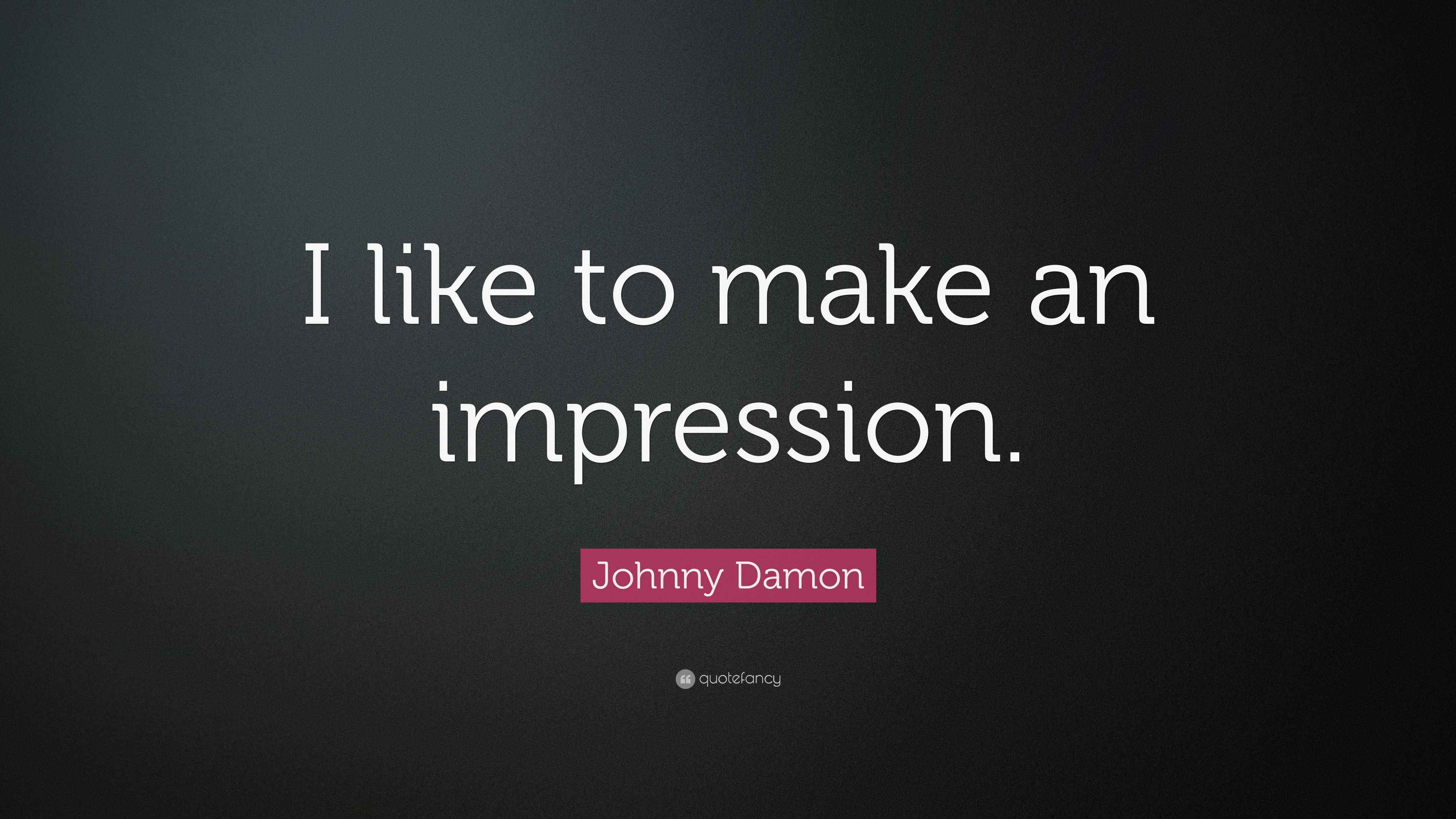 Johnny Damon Quote: “I like to make an impression.”