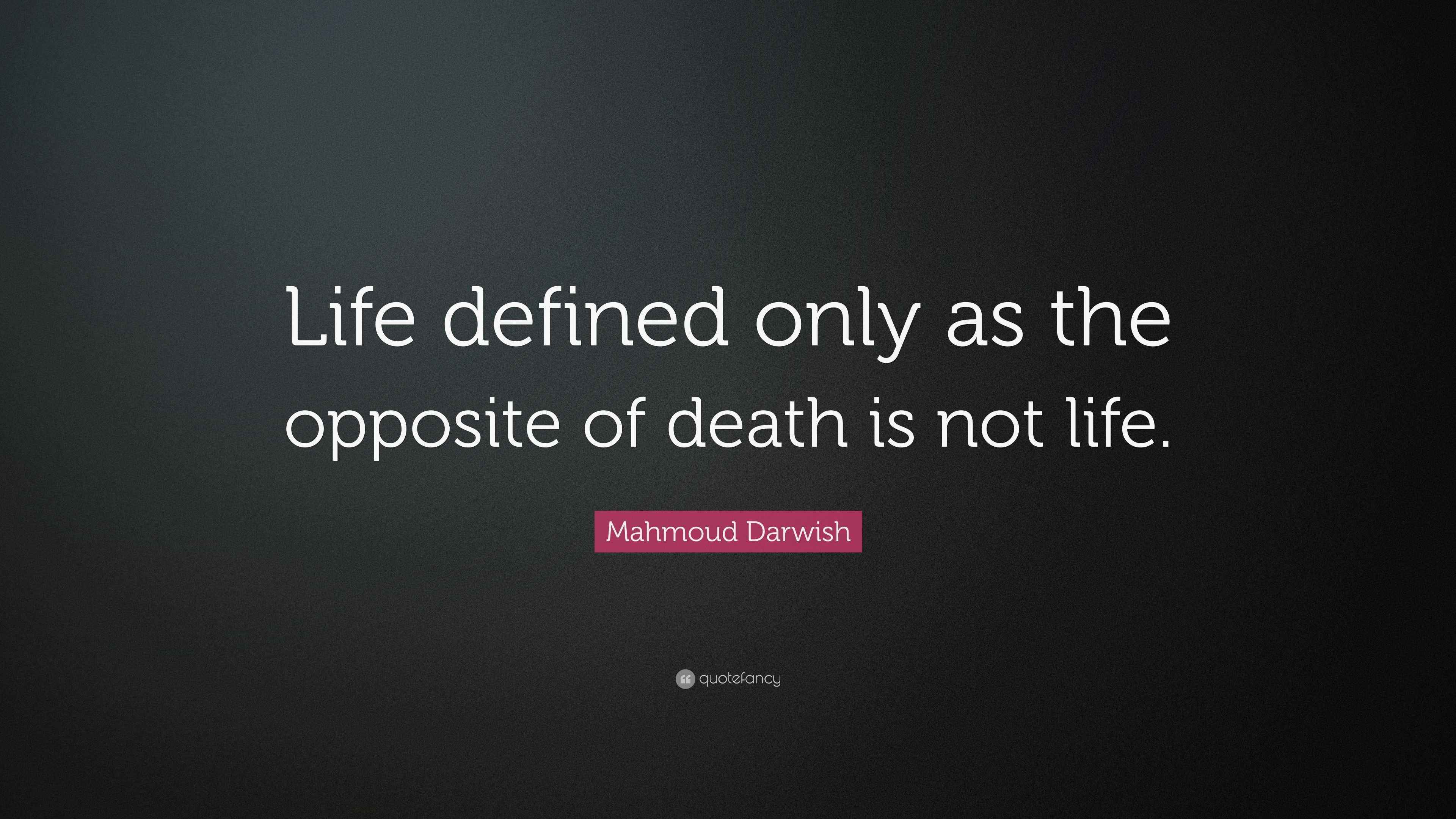 Mahmoud Darwish Quote: “Life defined only as the opposite of death is ...