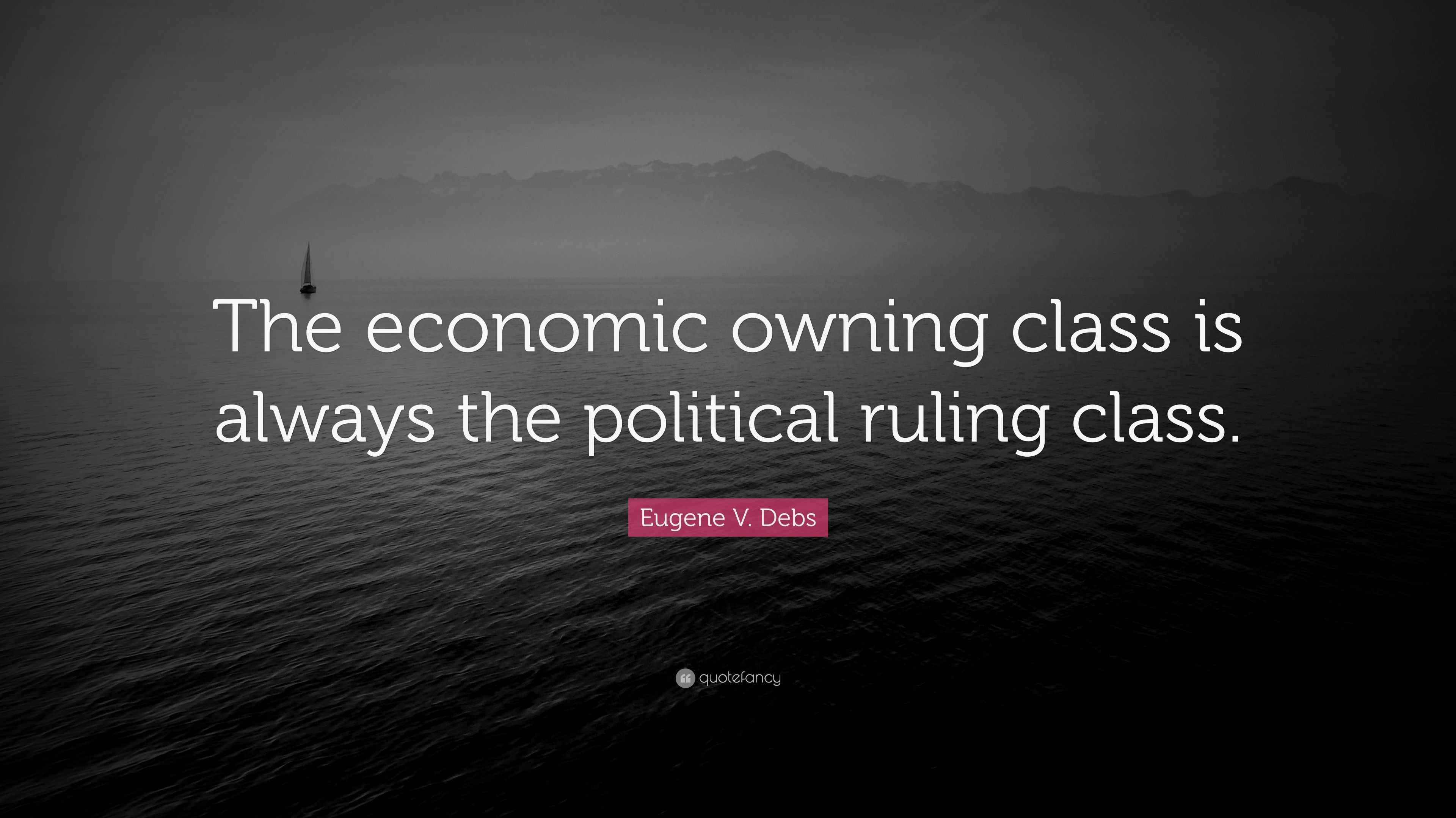 Eugene V. Debs Quote: “The economic owning class is always the ...