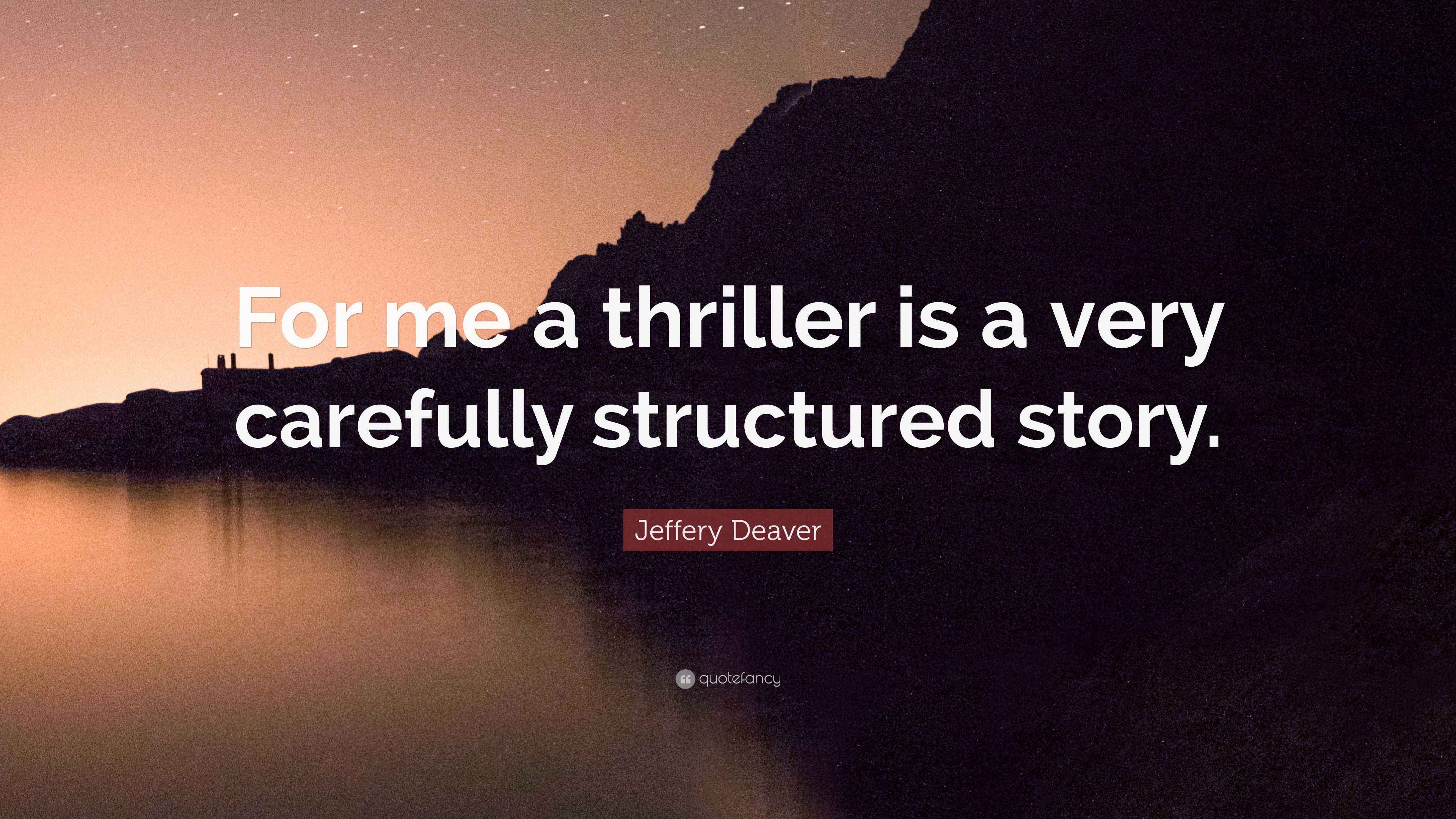 Jeffery Deaver Quote: “For me a thriller is a very carefully structured ...