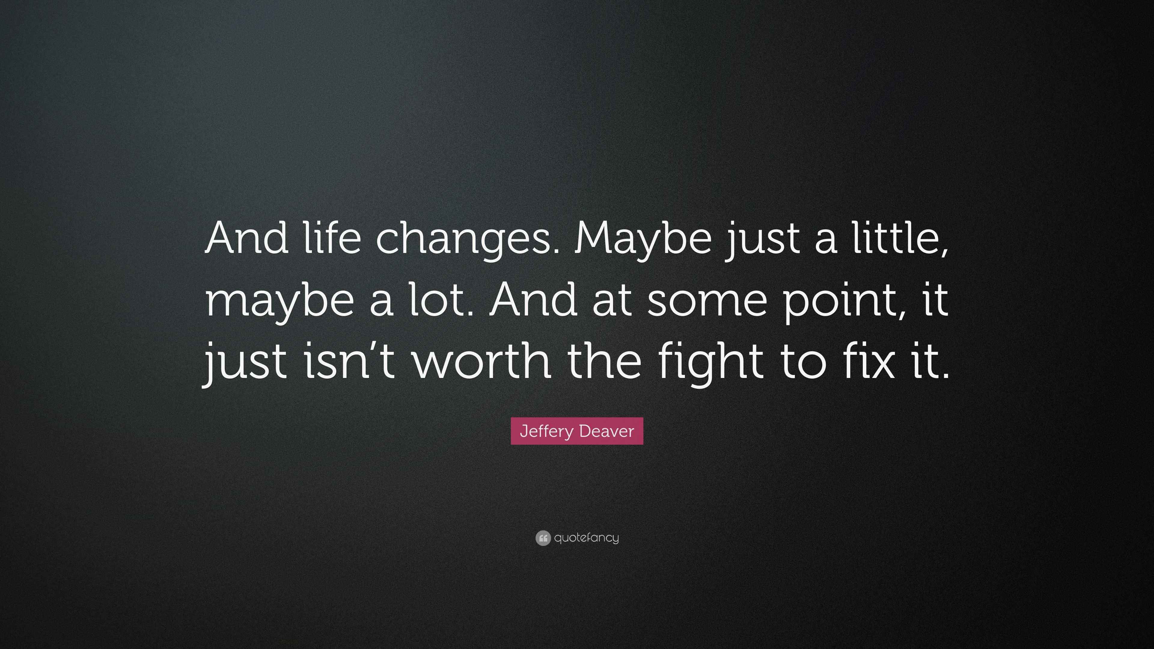Jeffery Deaver Quote: “And life changes. Maybe just a little, maybe a ...