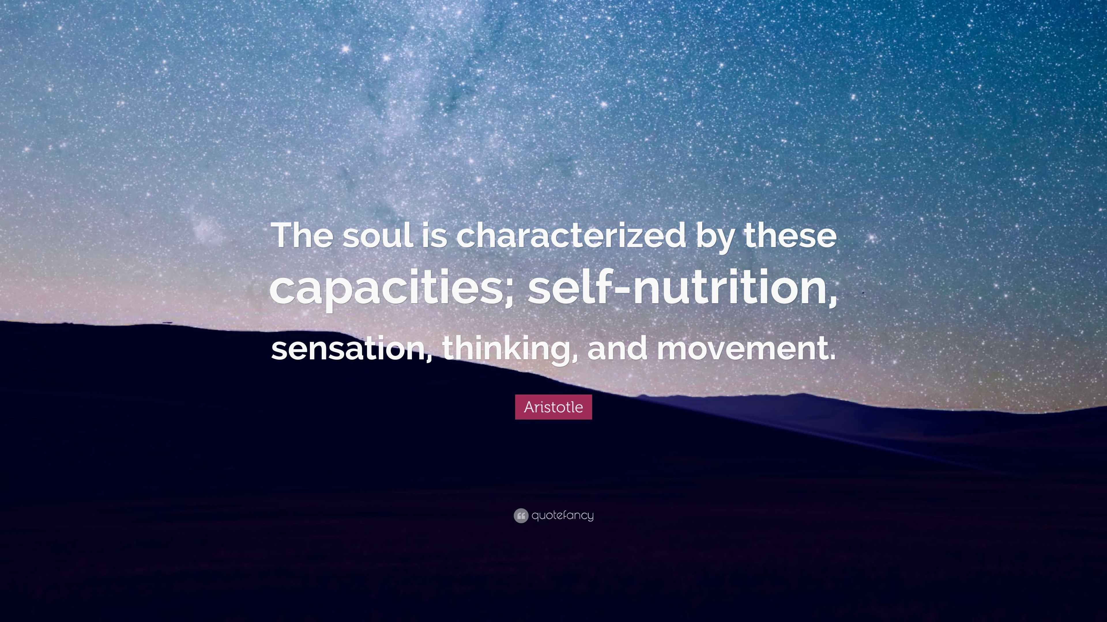 Aristotle Quote: “The soul is characterized by these capacities; self ...