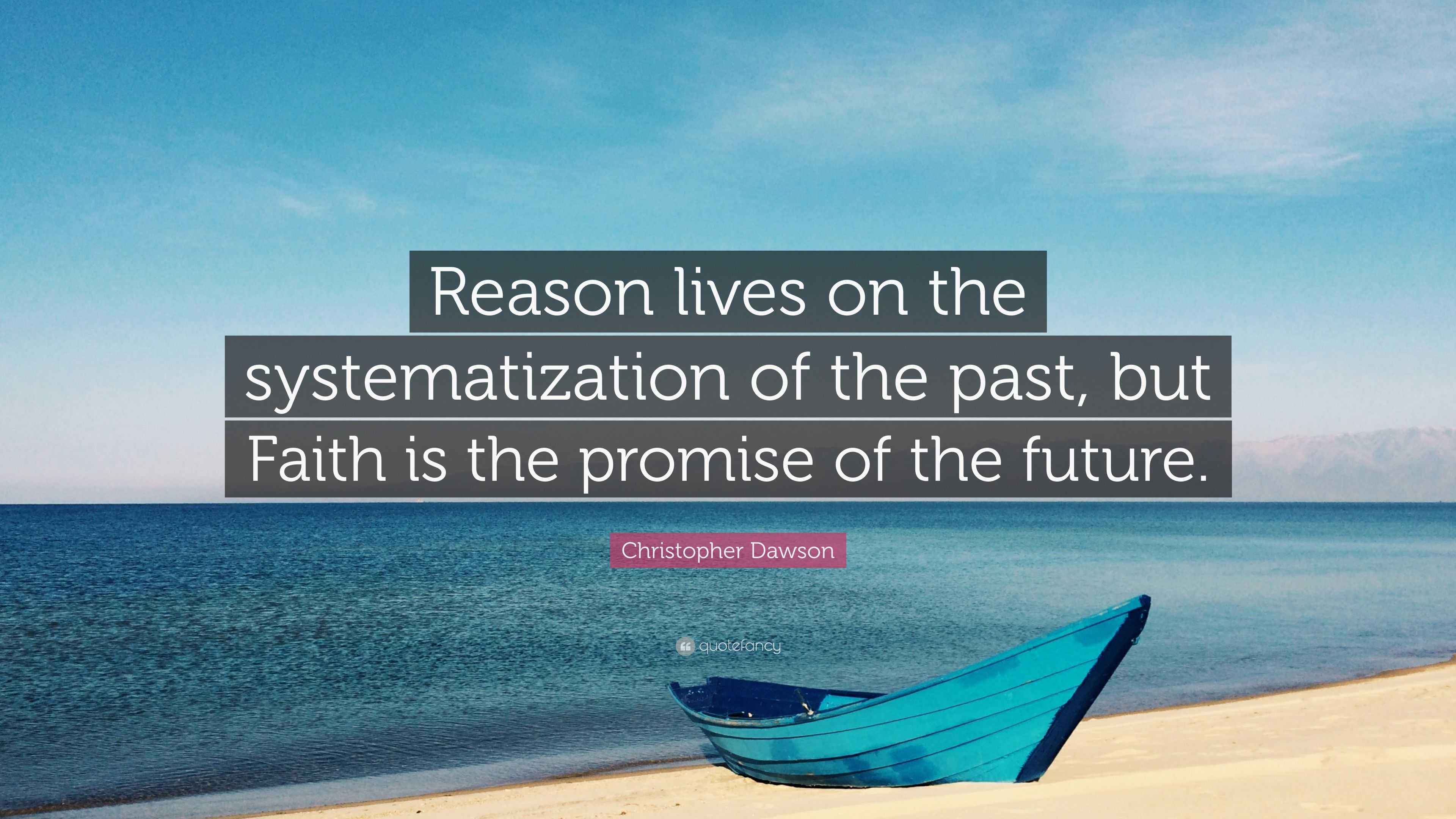 Christopher Dawson Quote: “Reason lives on the systematization of the ...