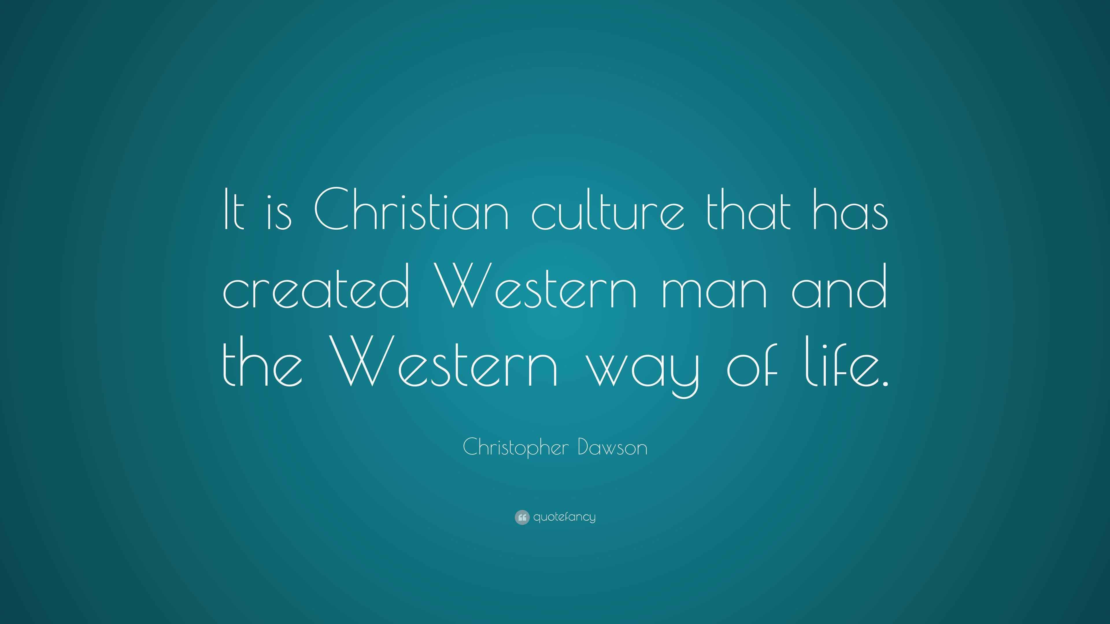 Christopher Dawson Quote: “It is Christian culture that has created ...