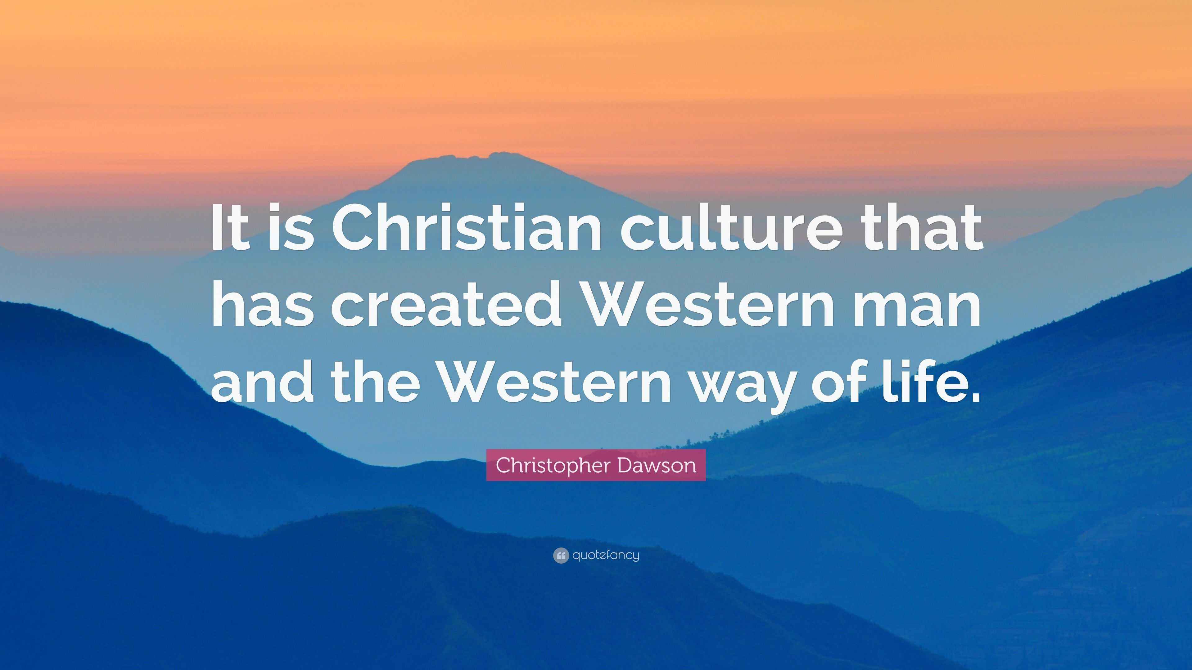 Christopher Dawson Quote: “It is Christian culture that has created ...