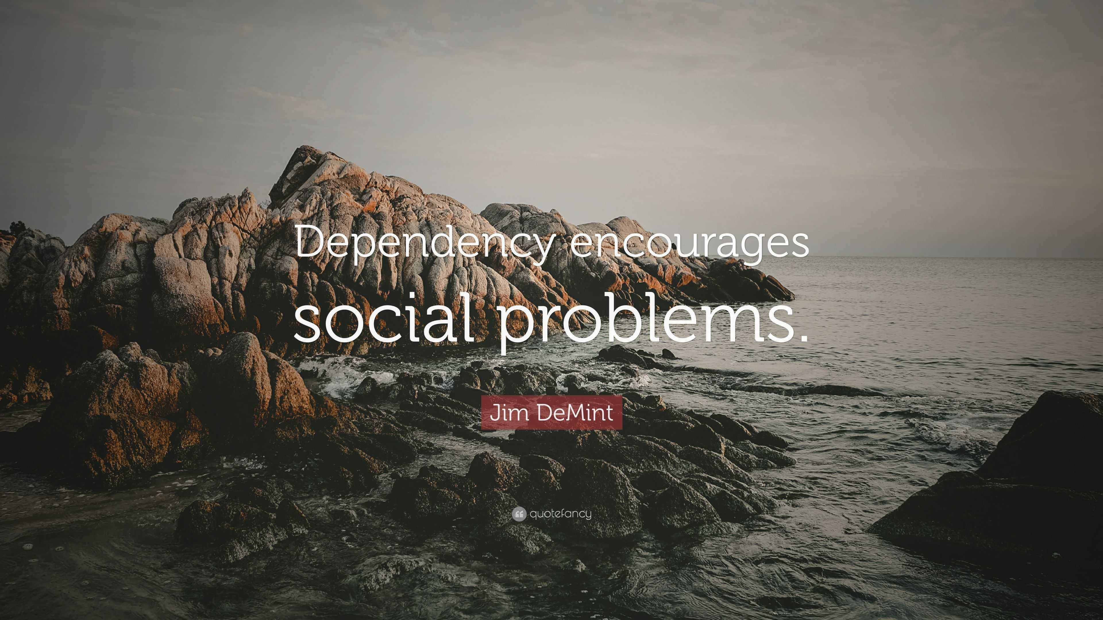 Jim DeMint Quote: “Dependency encourages social problems.”