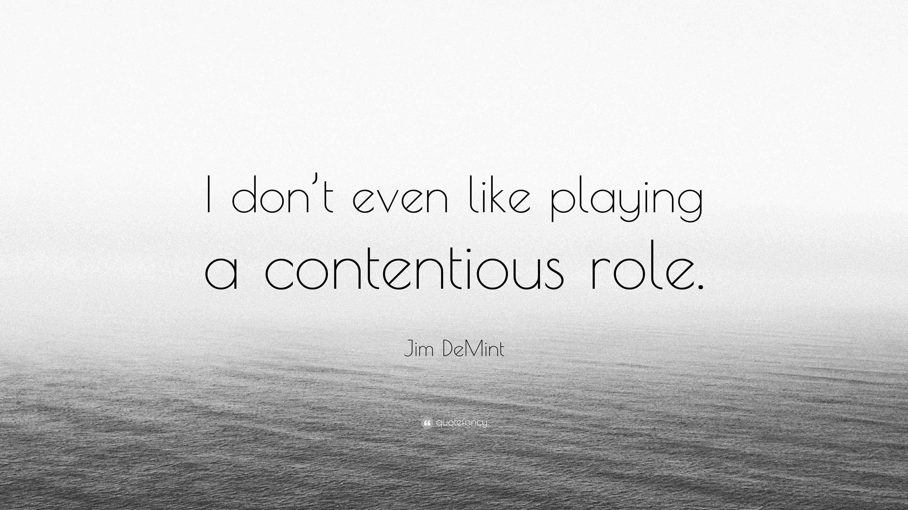 Jim DeMint Quote: “I don’t even like playing a contentious role.”