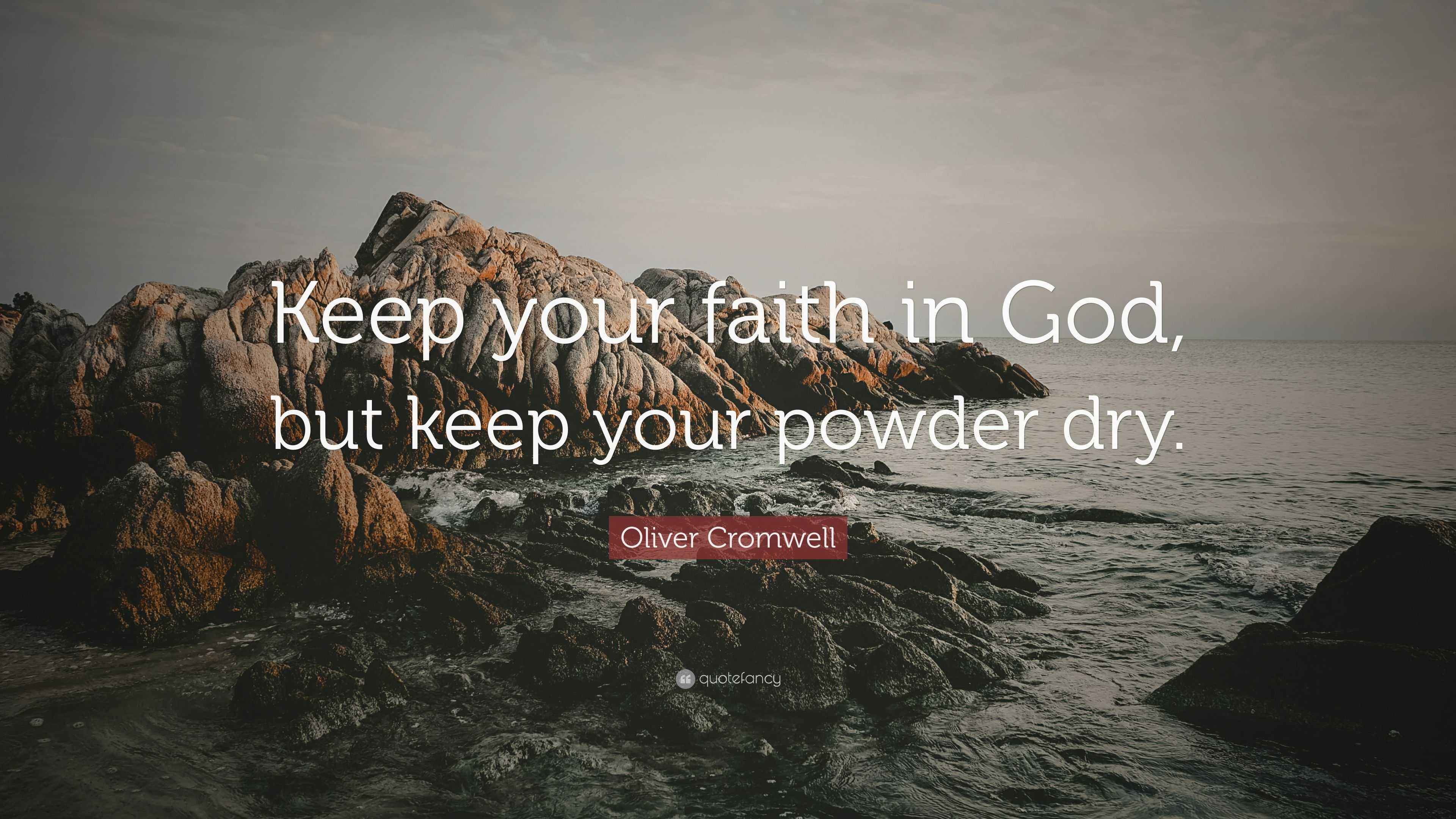 Oliver Cromwell Quote: “Keep your faith in God, but keep your powder dry.”