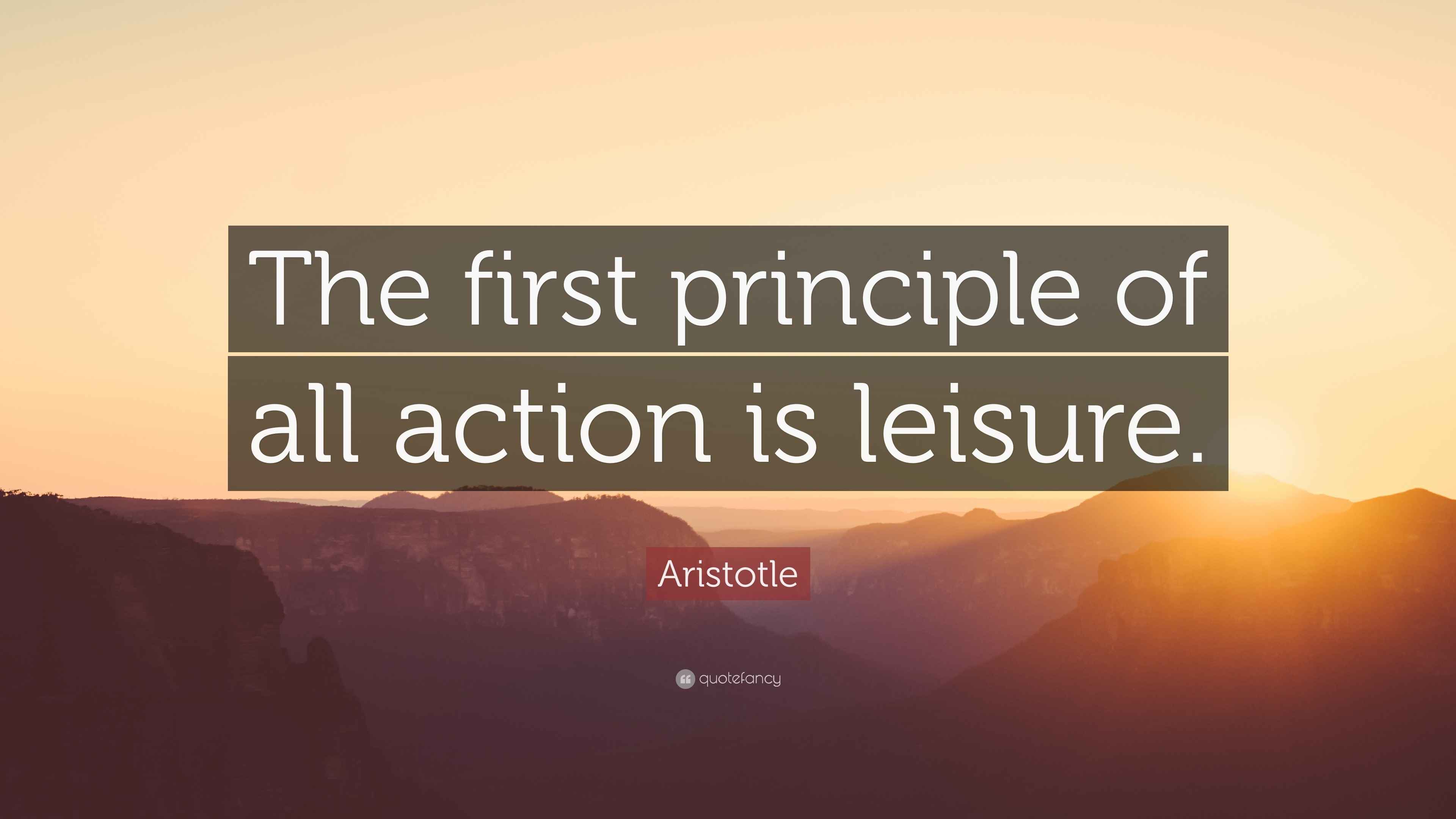 Aristotle Quote: “The first principle of all action is leisure.”