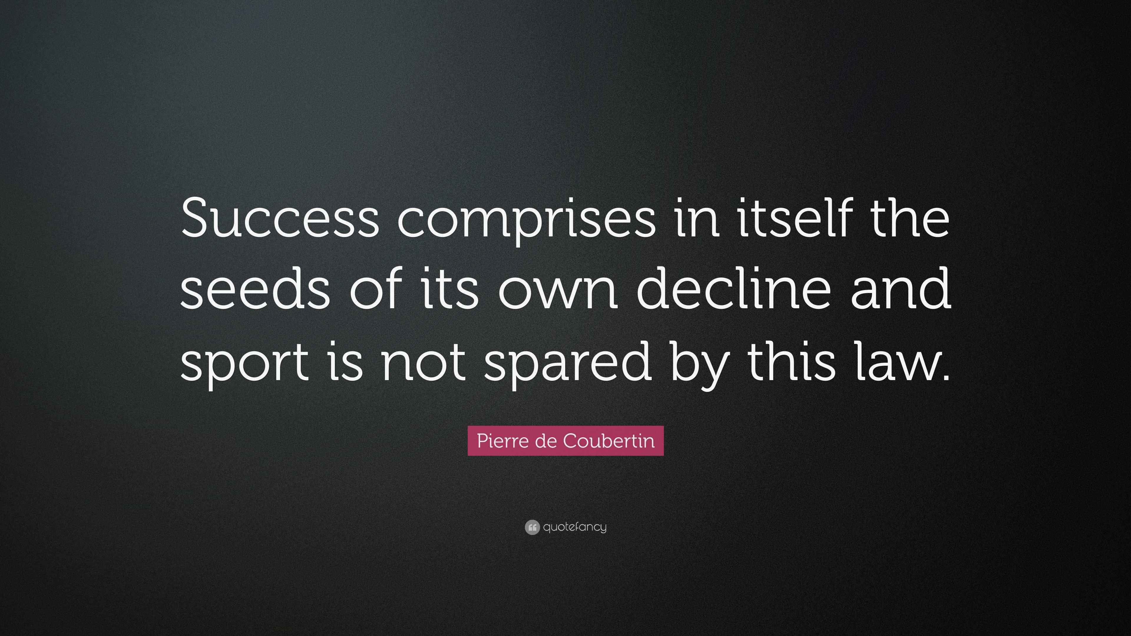 Pierre de Coubertin Quote: “Success comprises in itself the seeds of ...
